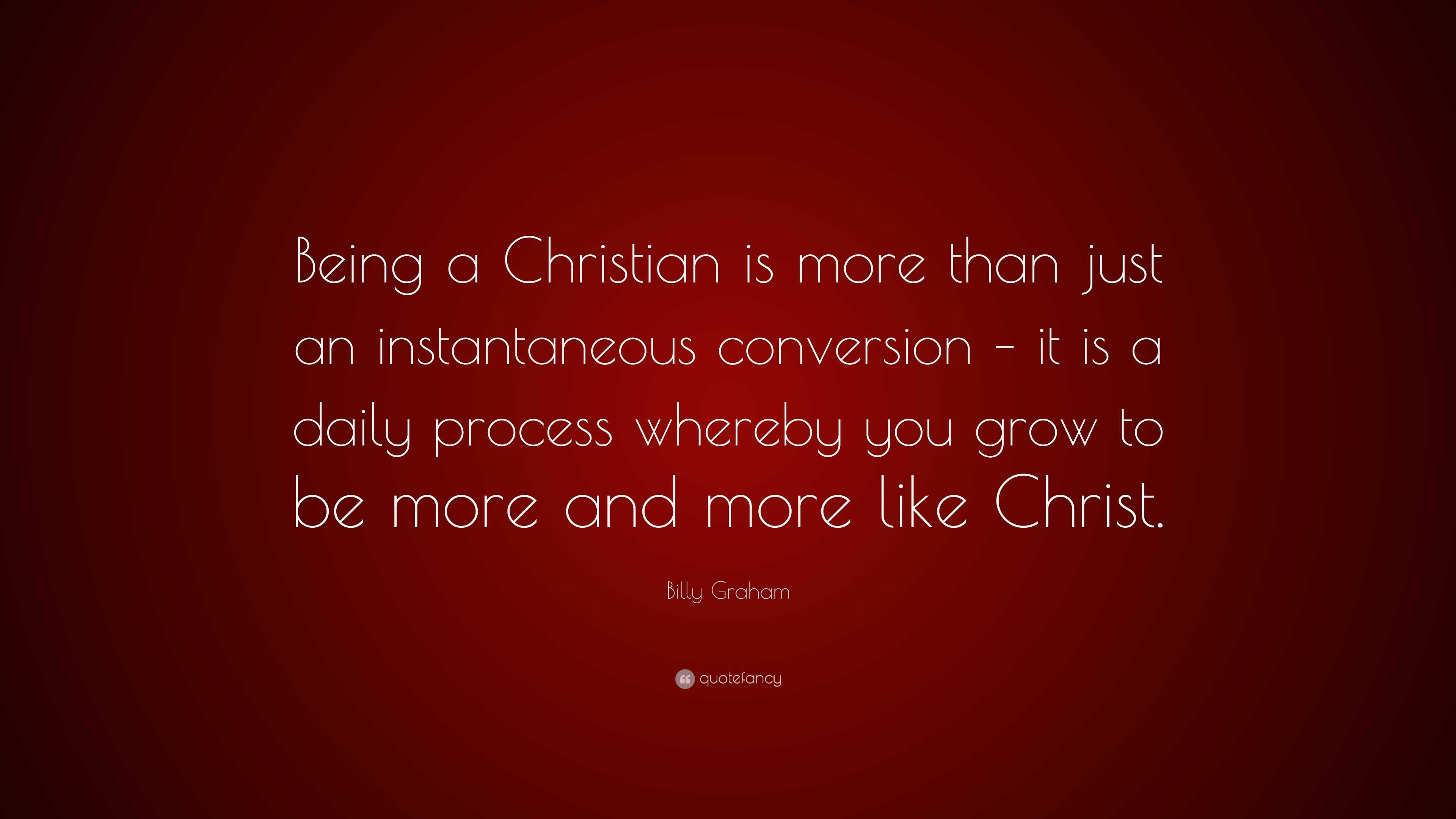 Billy Graham Quote: “Being a Christian is more than just an ...