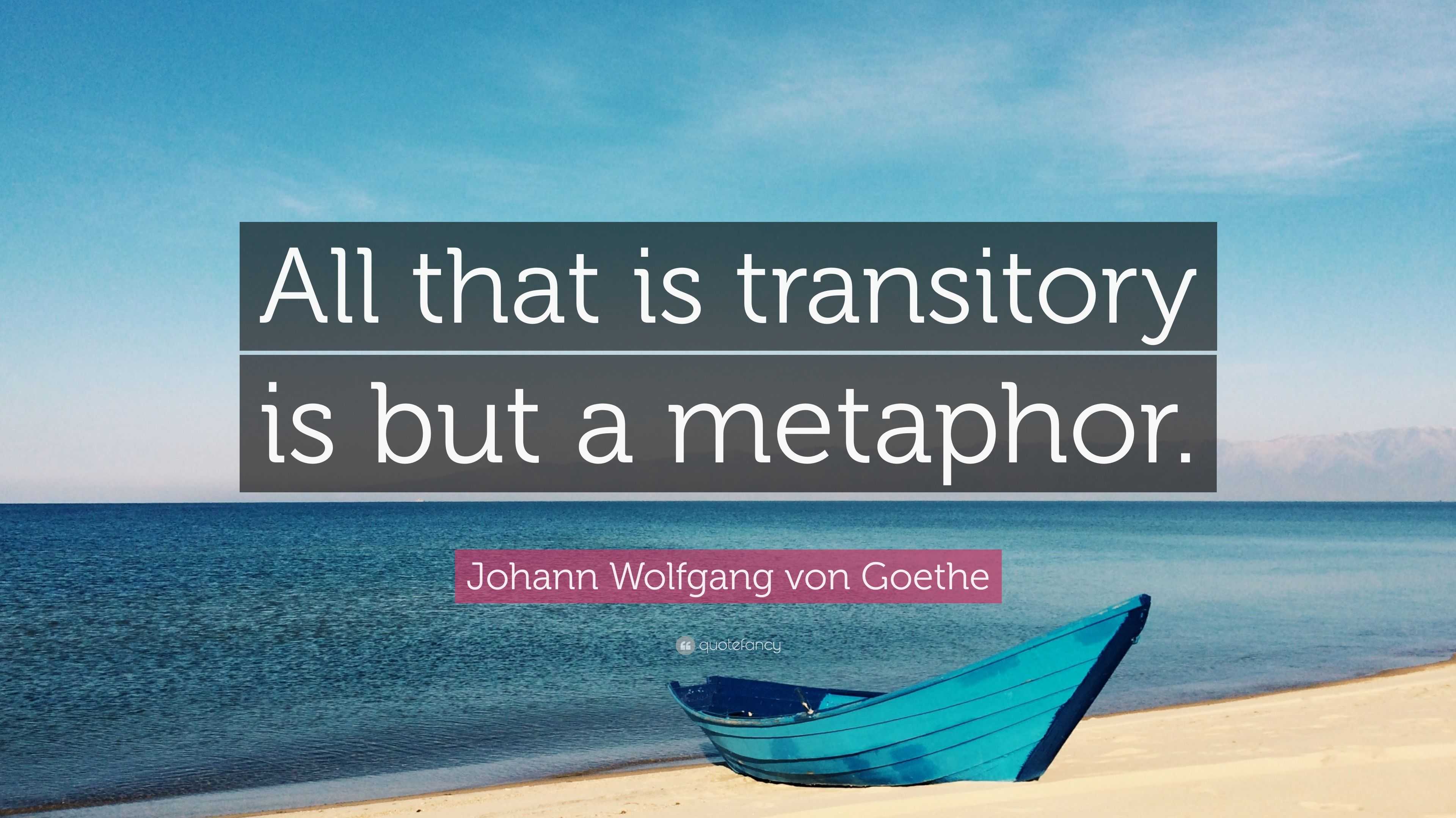 Johann Wolfgang von Goethe Quote: “All that is transitory is but a ...