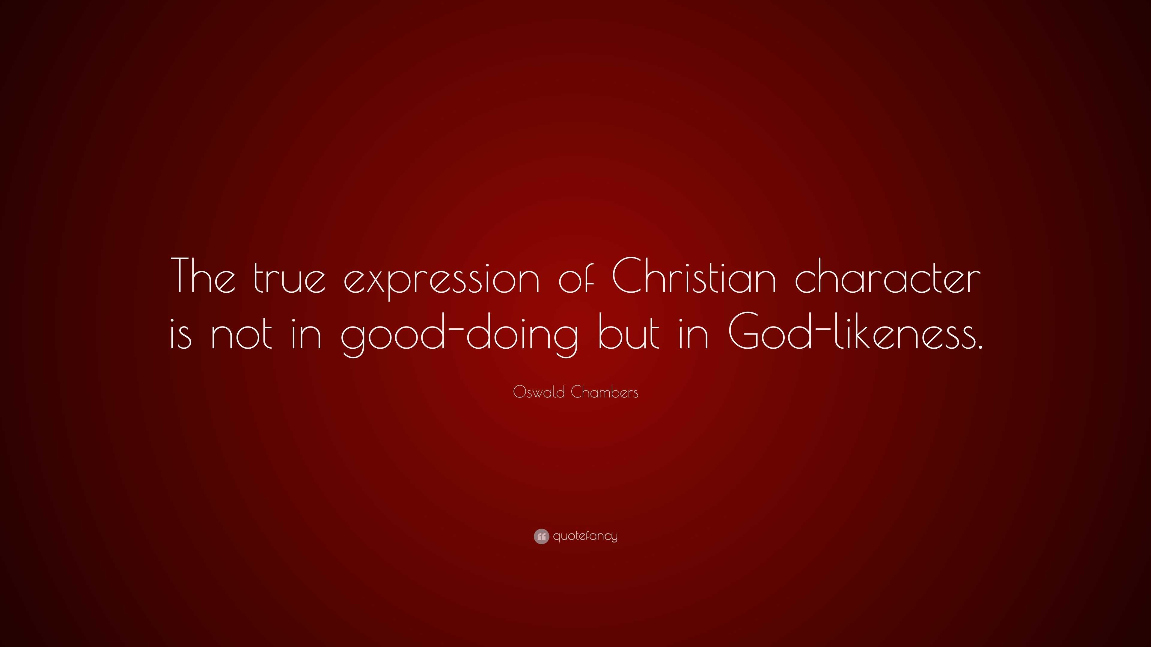 Oswald Chambers Quote: “The true expression of Christian character is ...