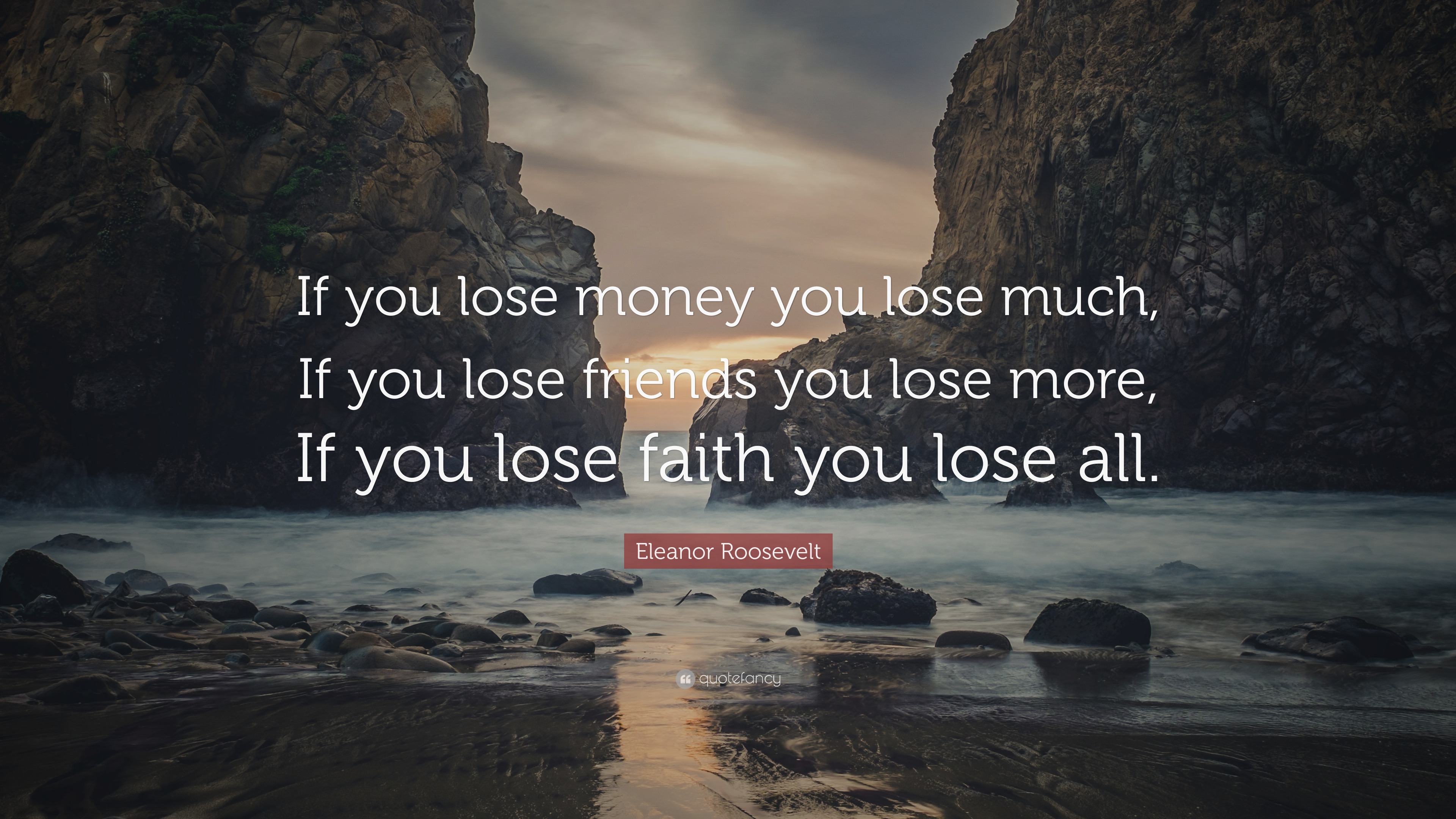 Eleanor Roosevelt Quote: “If you lose money you lose much, If you lose ...
