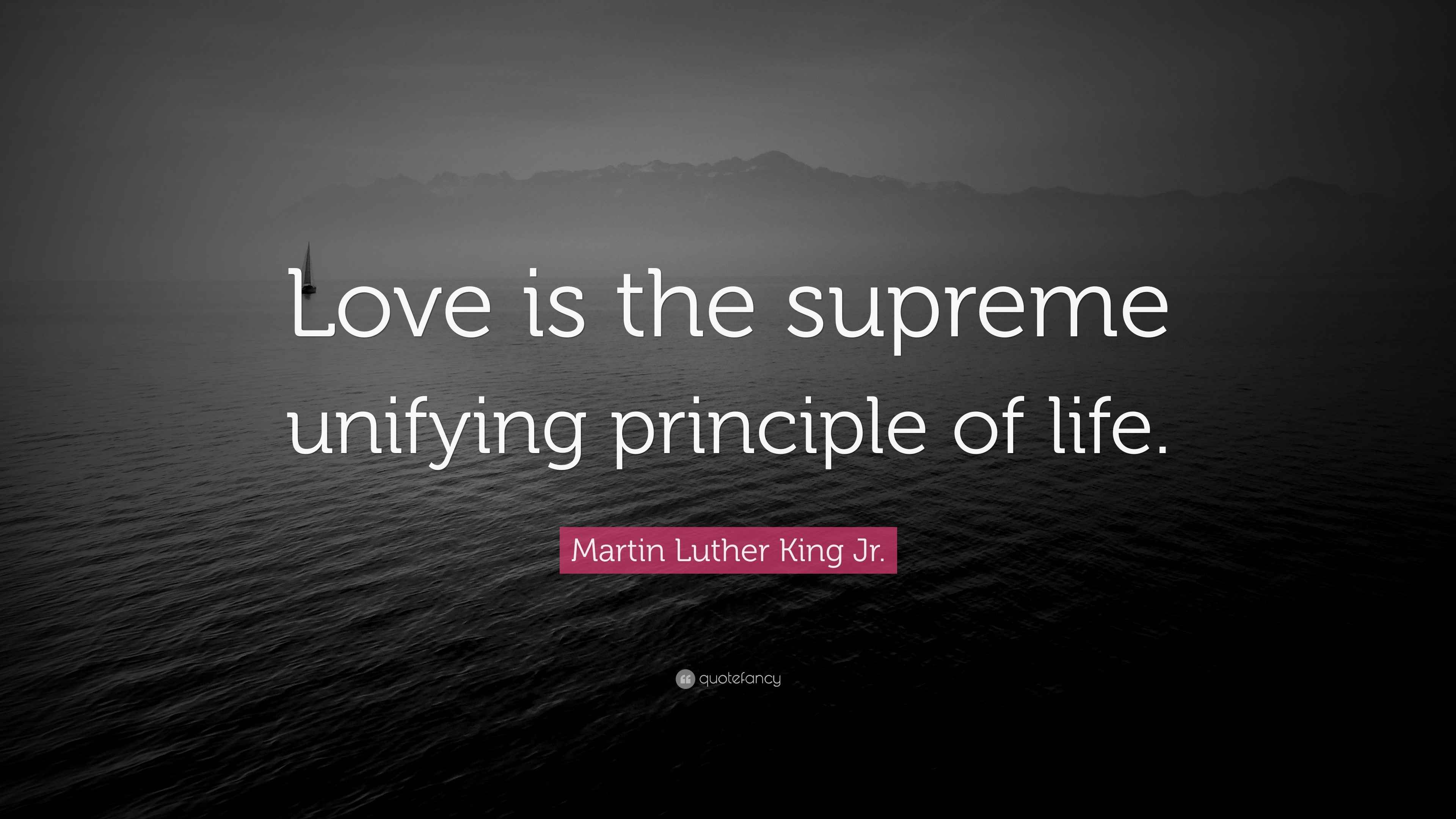 Martin Luther King Jr. Quote: “Love is the supreme unifying principle ...