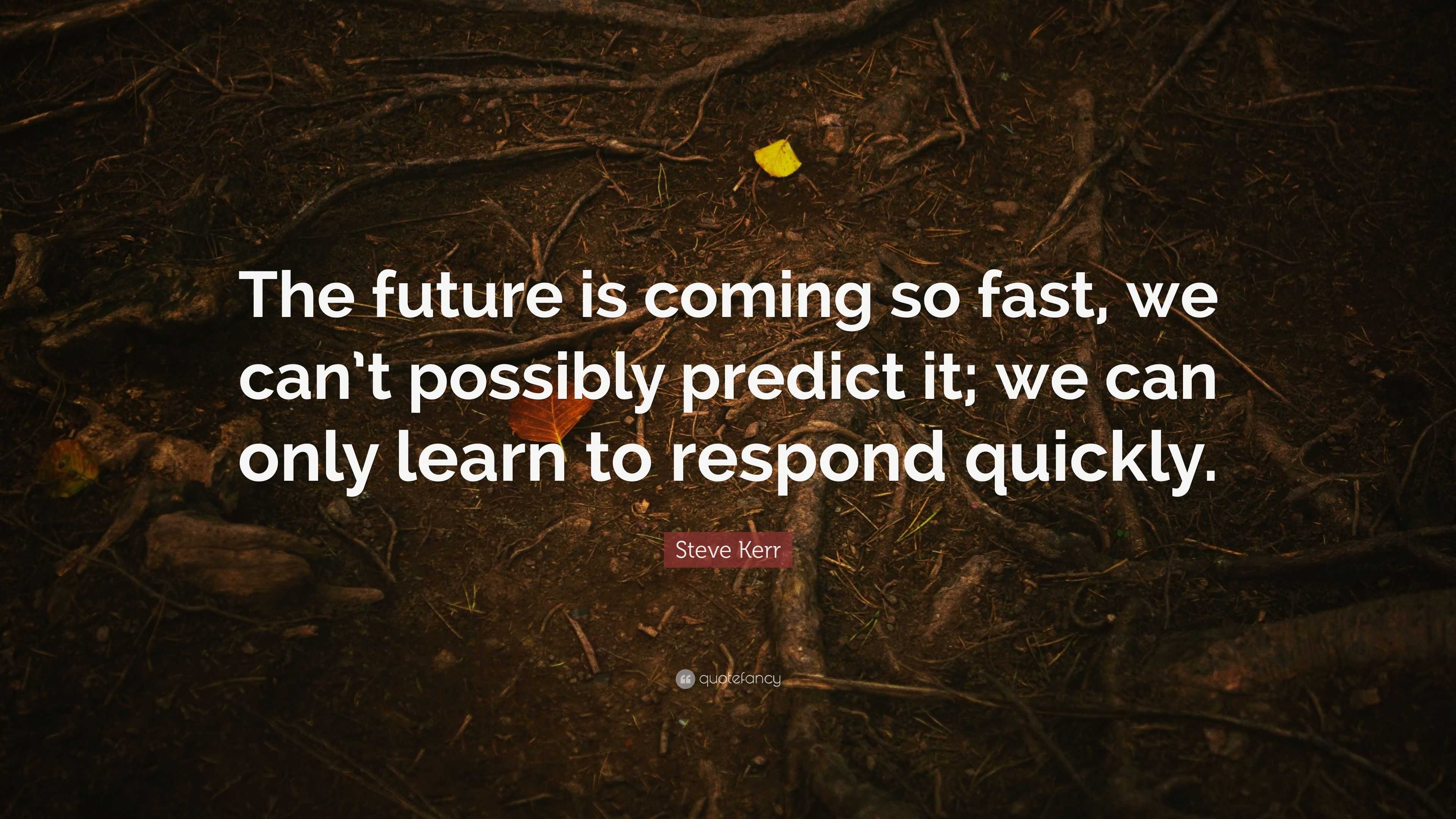 Steve Kerr Quote: “The future is coming so fast, we can’t possibly ...