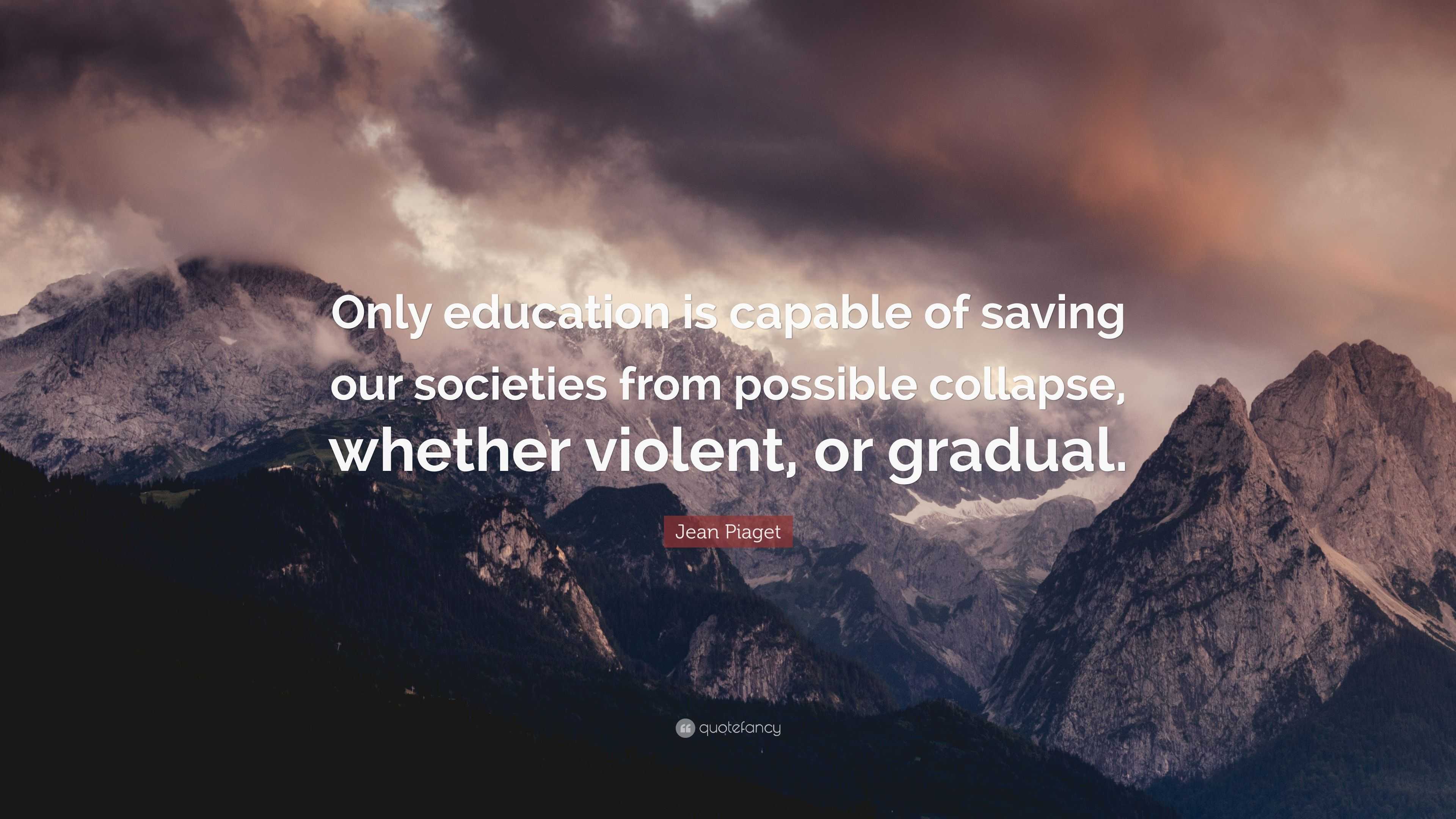 Jean Piaget Quote: “Only education is capable of saving our societies ...