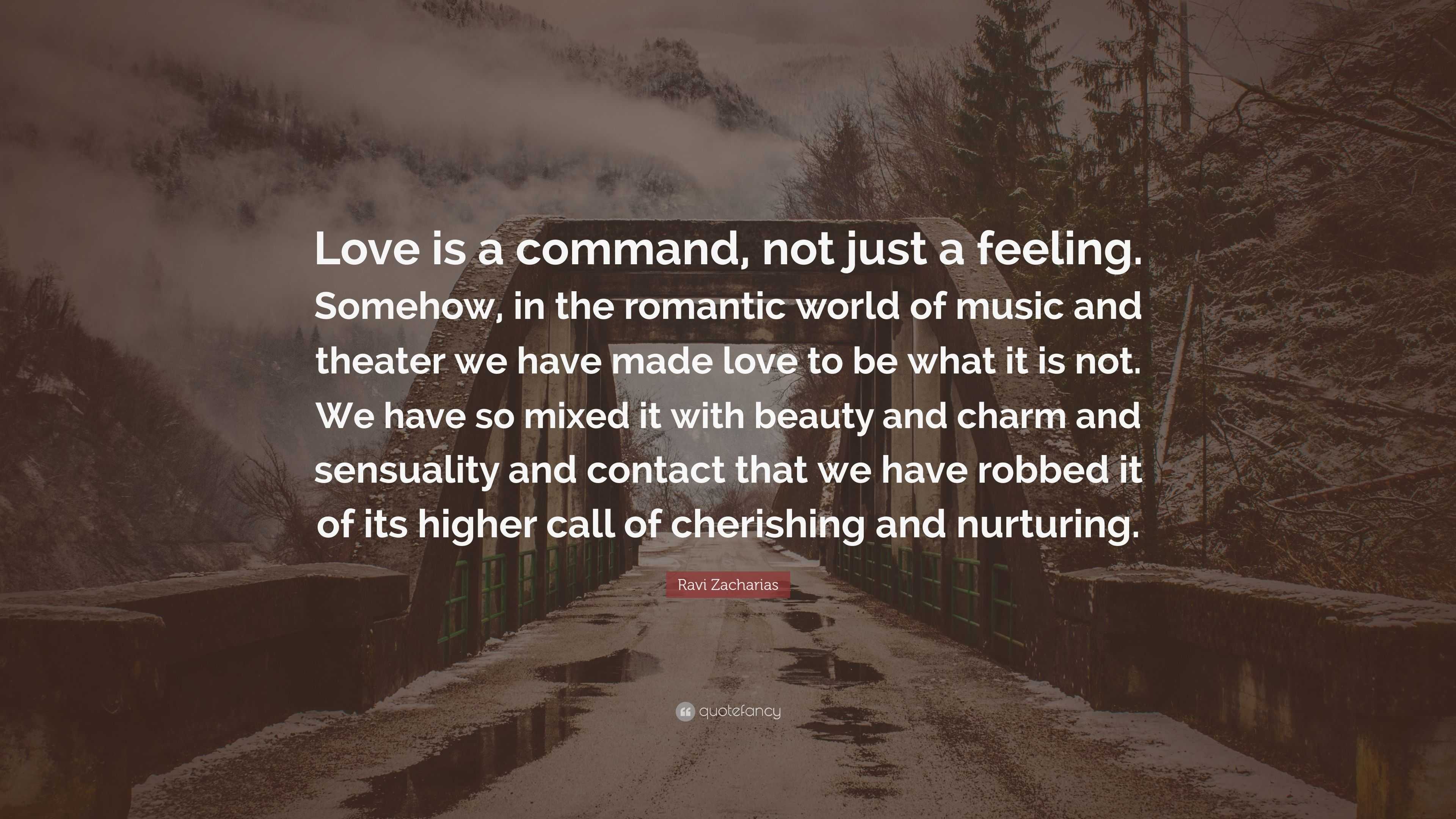 Ravi Zacharias Quote: “Love is a command, not just a feeling. Somehow ...