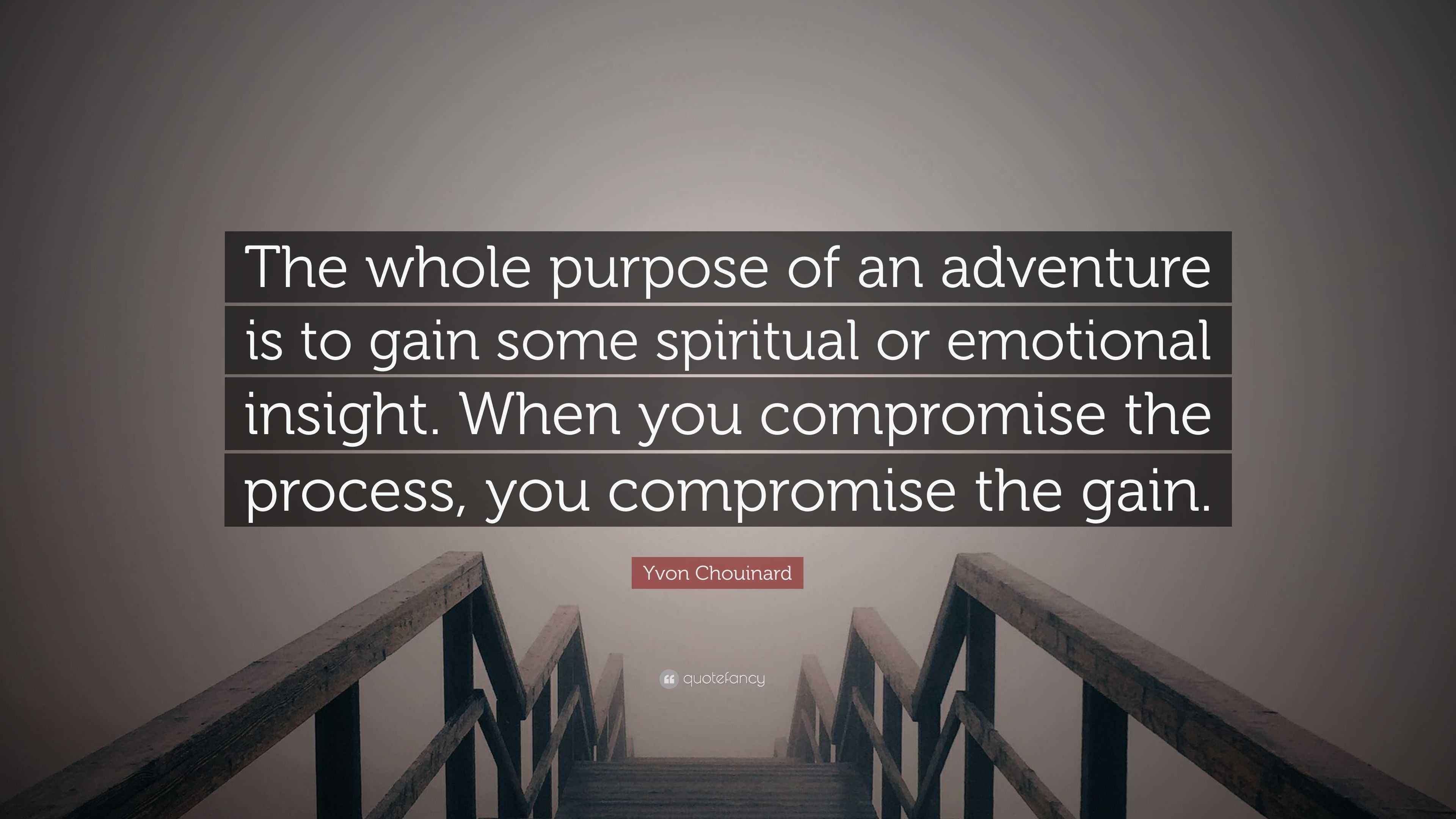 Yvon Chouinard Quote: “The whole purpose of an adventure is to gain ...