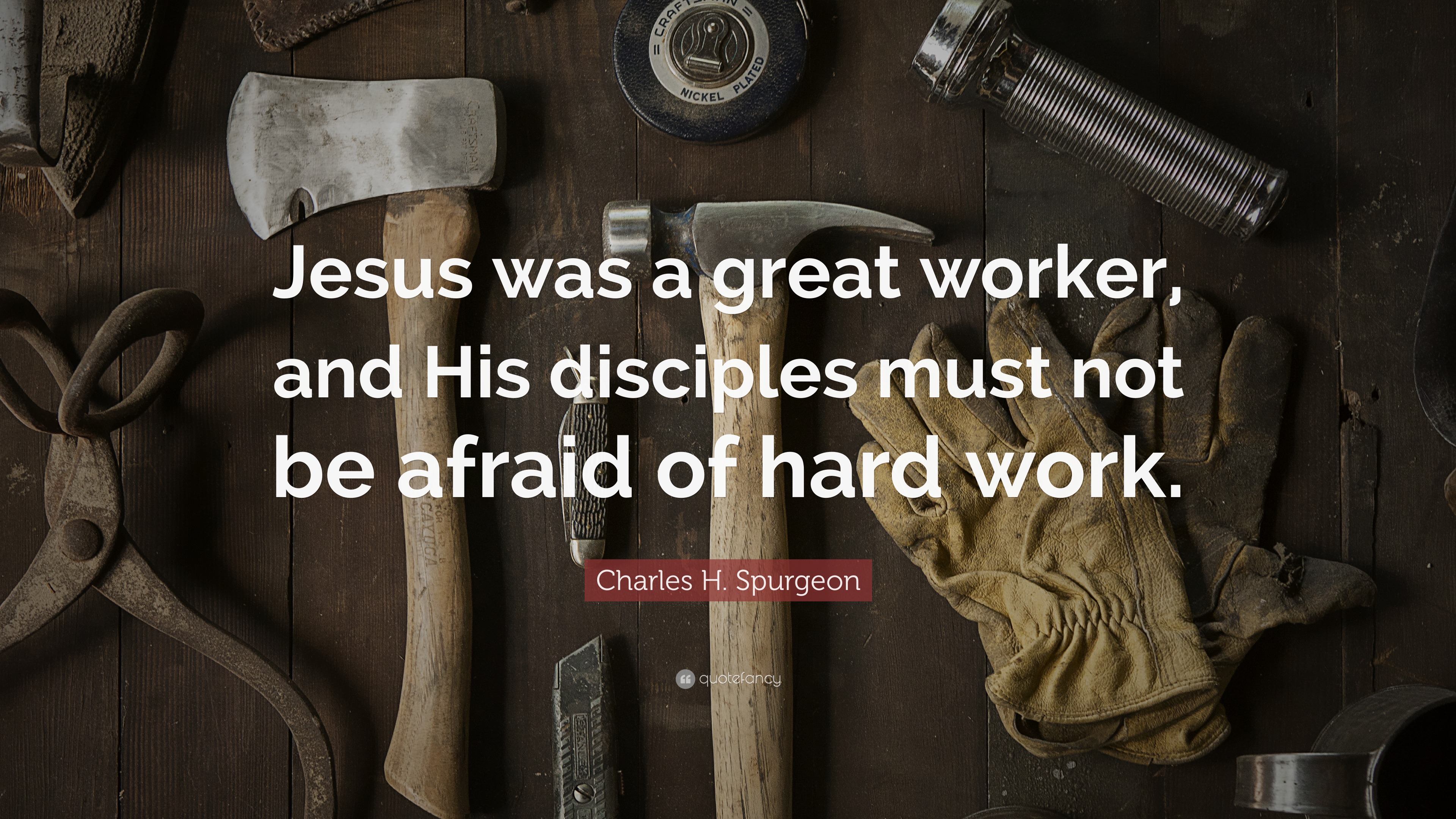 Charles H. Spurgeon Quote: “Jesus was a great worker, and His disciples ...