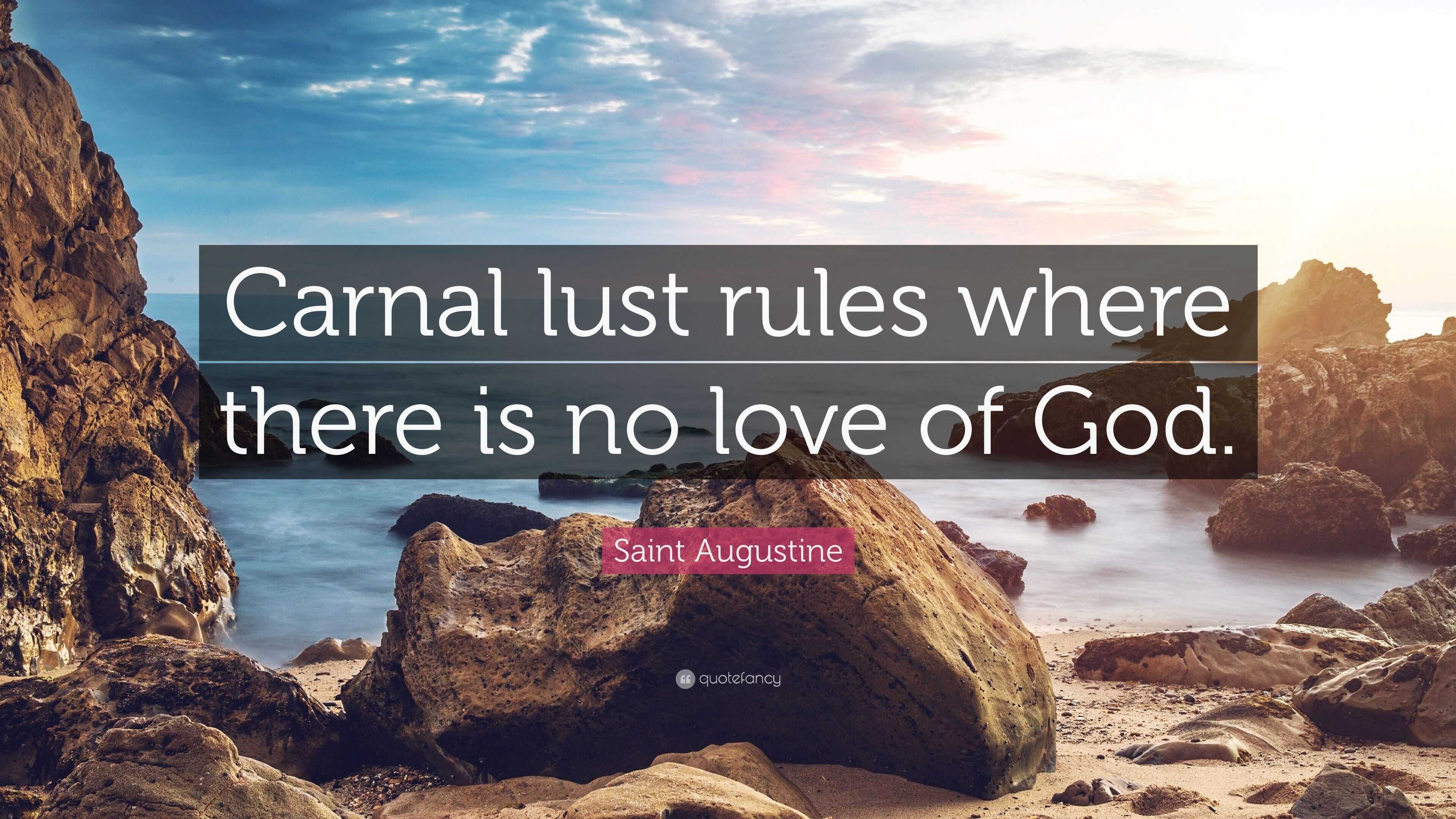 Saint Augustine Quote: “Carnal lust rules where there is no love of God.”