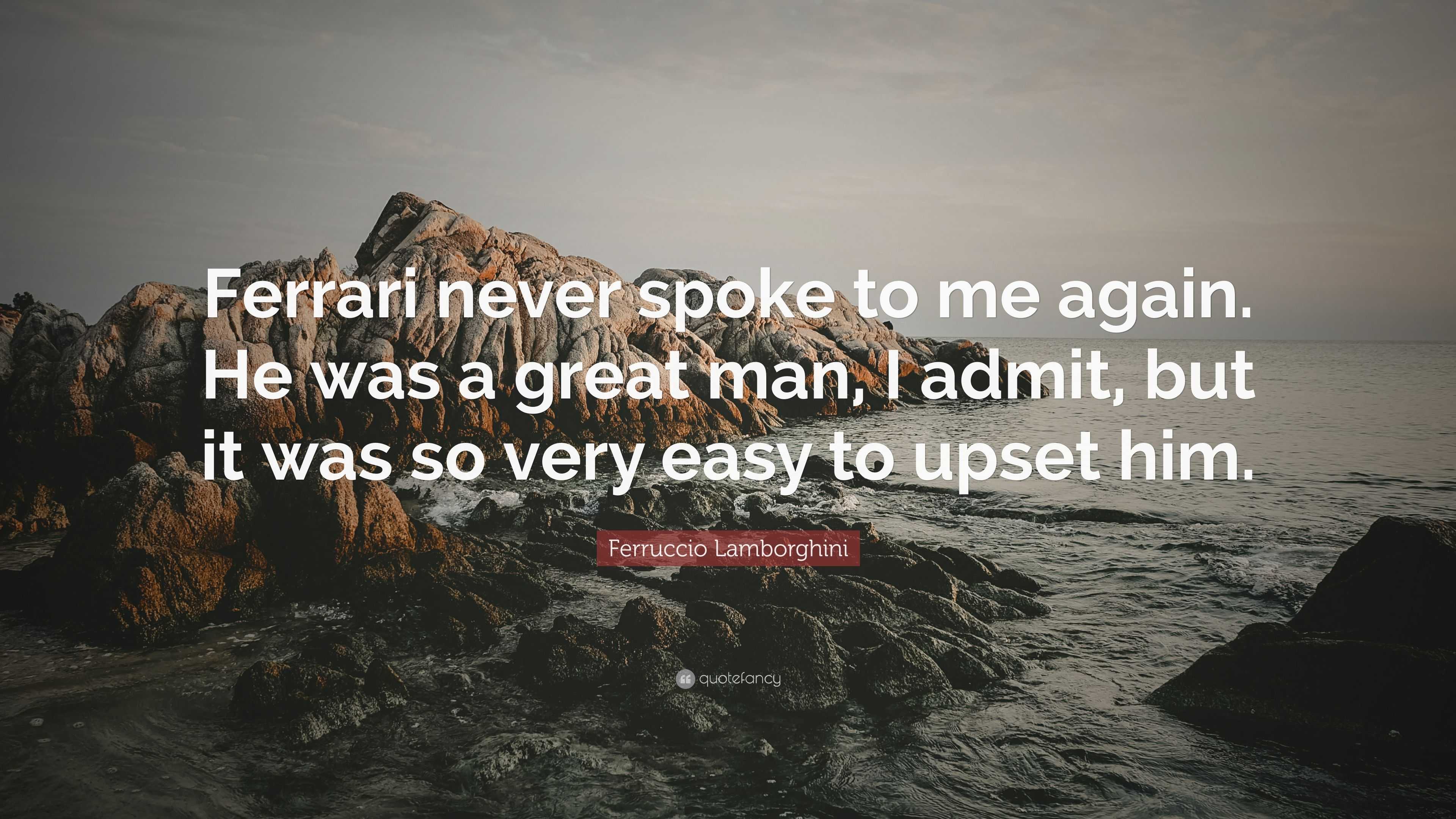 Ferruccio Lamborghini Quote: “Ferrari never spoke to me again. He was a ...