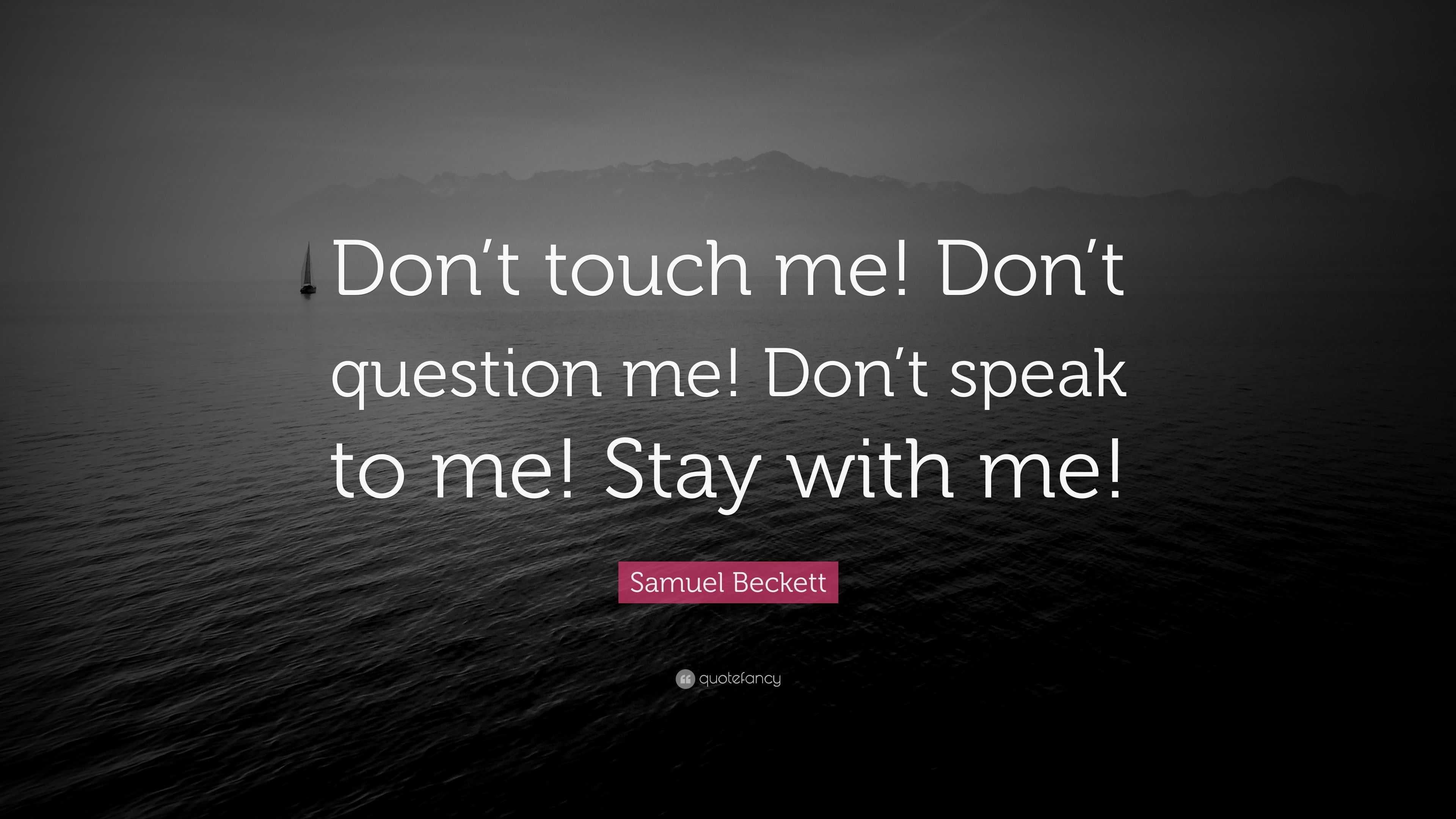 Samuel Beckett Quote: “Don’t touch me! Don’t question me! Don’t speak ...