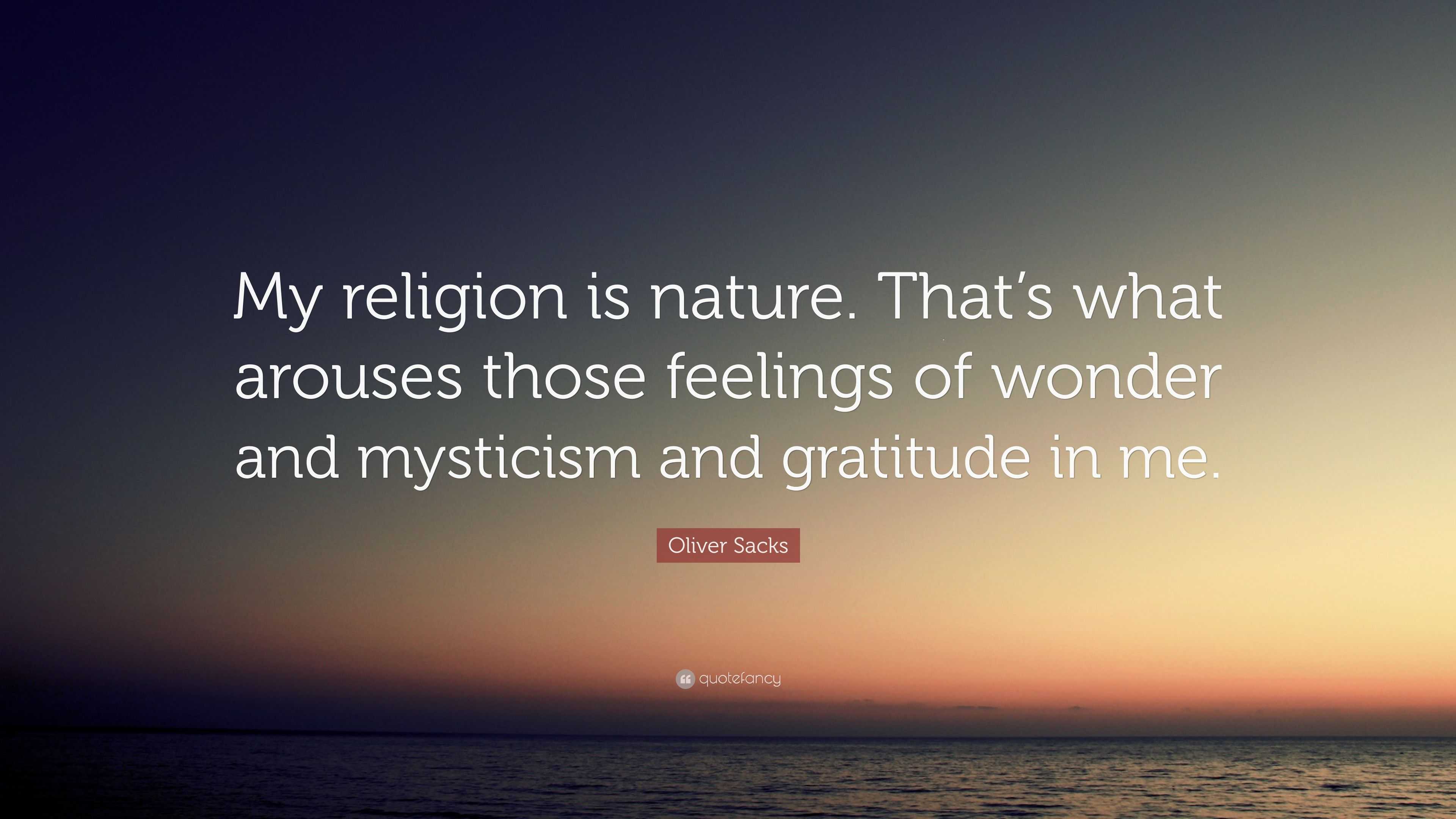 Oliver Sacks Quote: “My religion is nature. That’s what arouses those ...