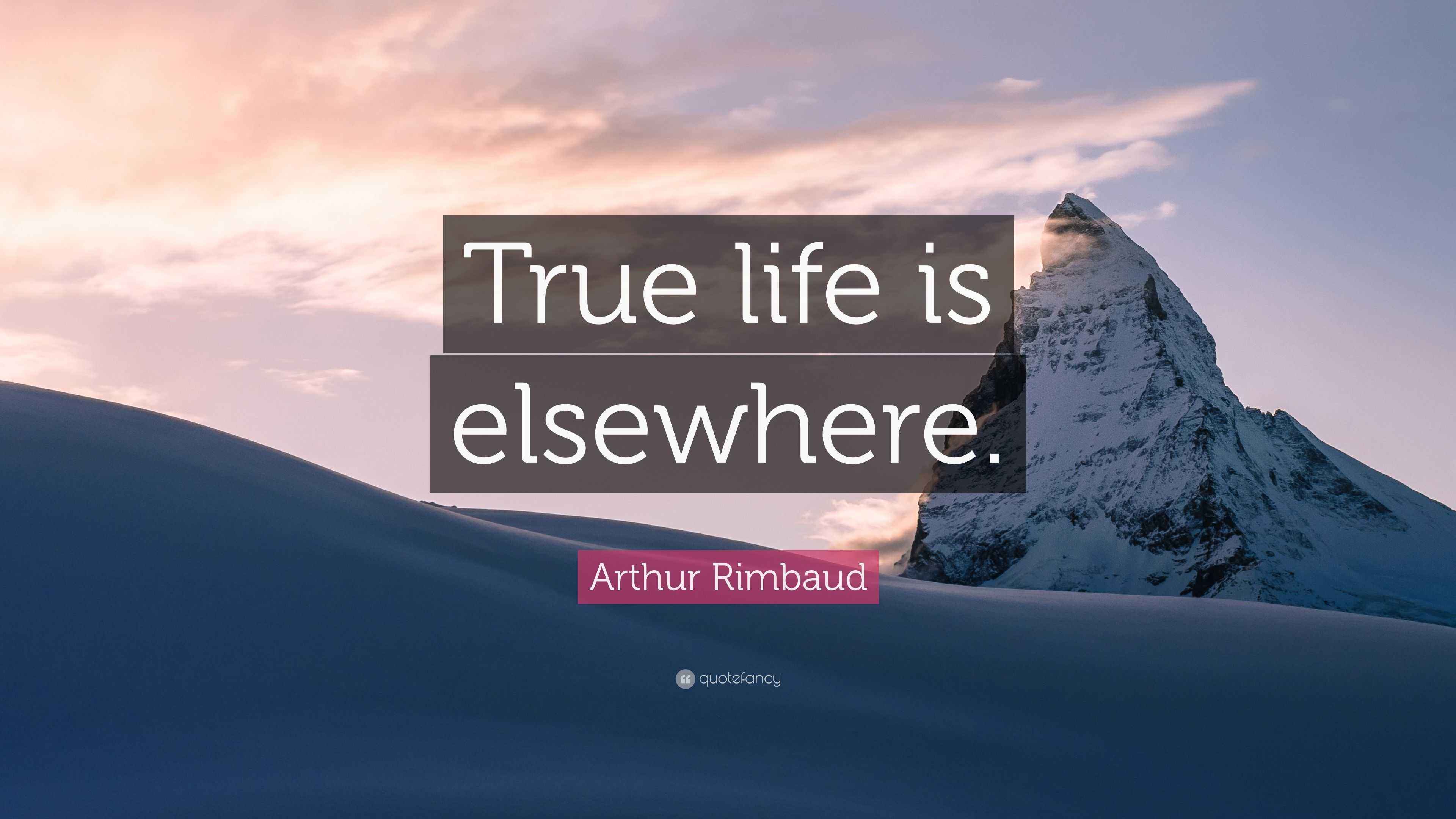 Arthur Rimbaud Quote: “True life is elsewhere.”