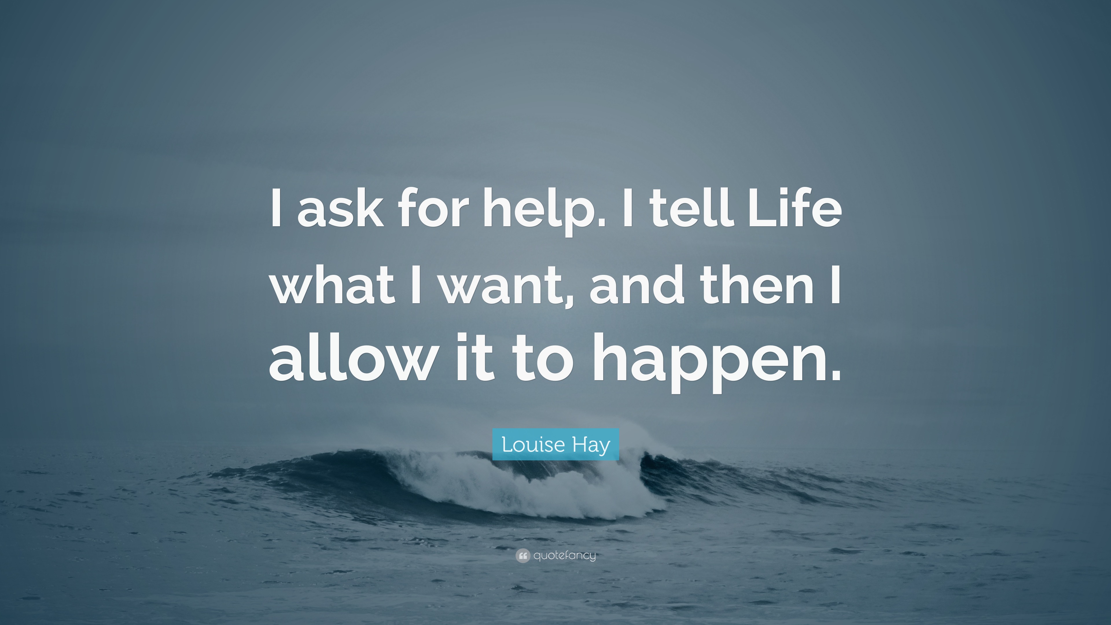 Louise Hay Quote: “I ask for help. I tell Life what I want, and then I ...