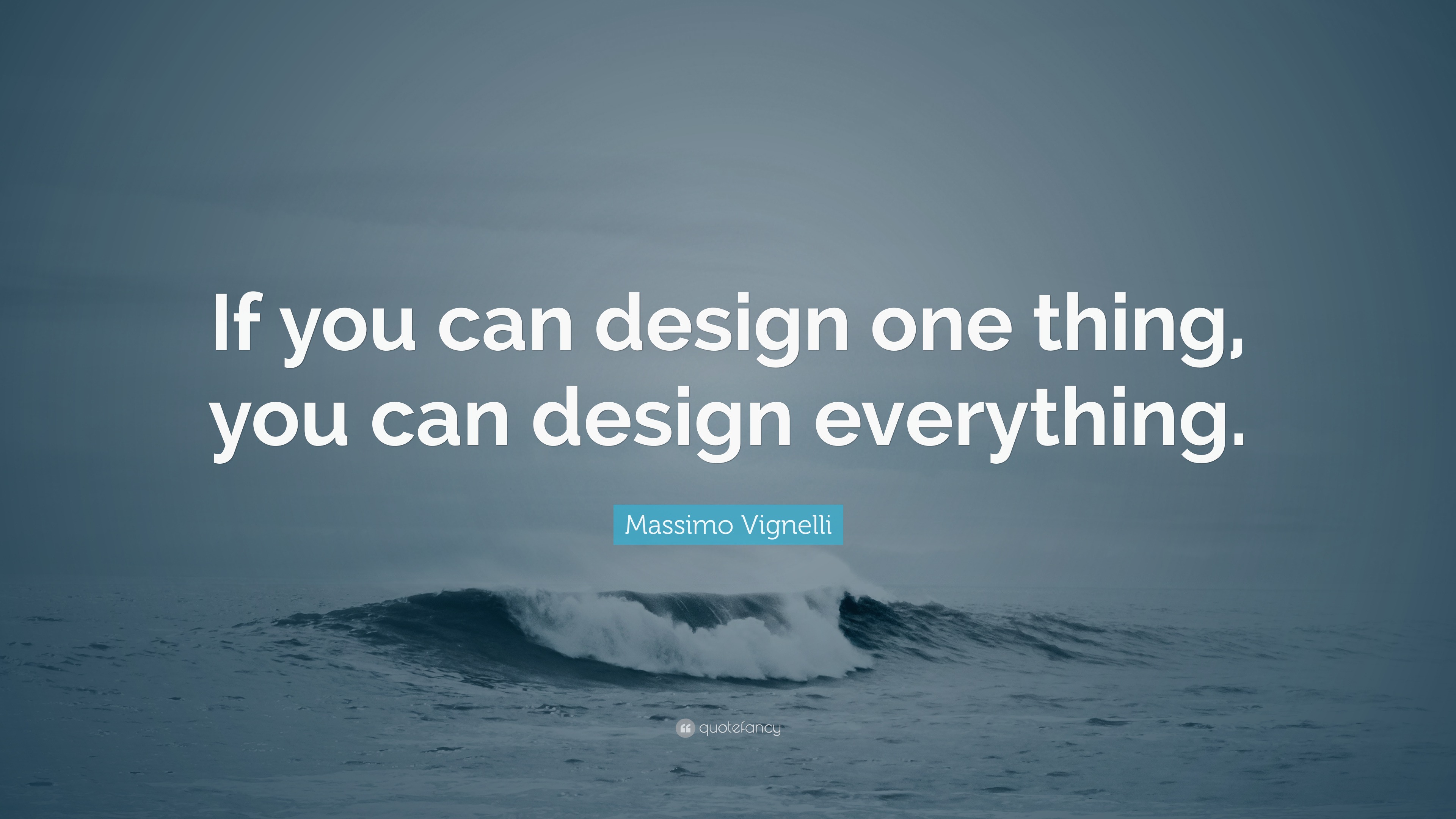 Massimo Vignelli Quote: “If you can design one thing, you can design ...