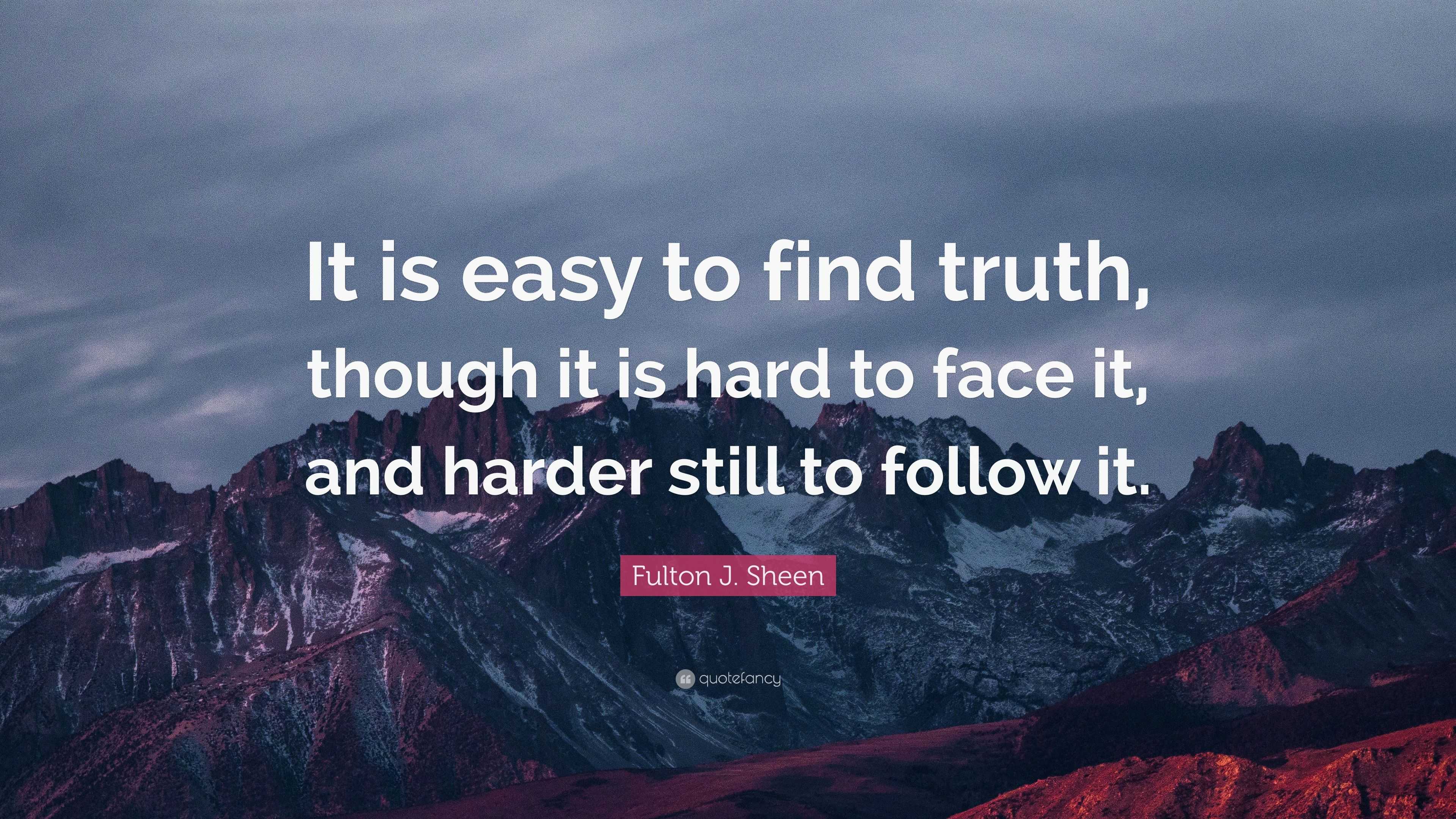 Fulton J. Sheen Quote: “It is easy to find truth, though it is hard to ...
