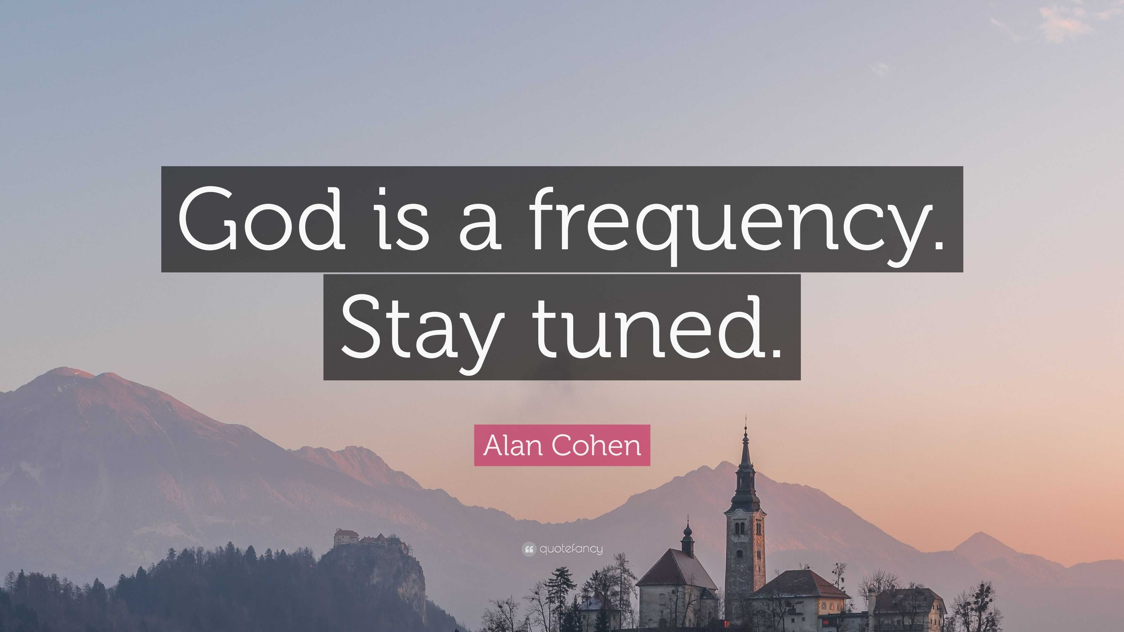 Alan Cohen Quote: “God is a frequency. Stay tuned.”