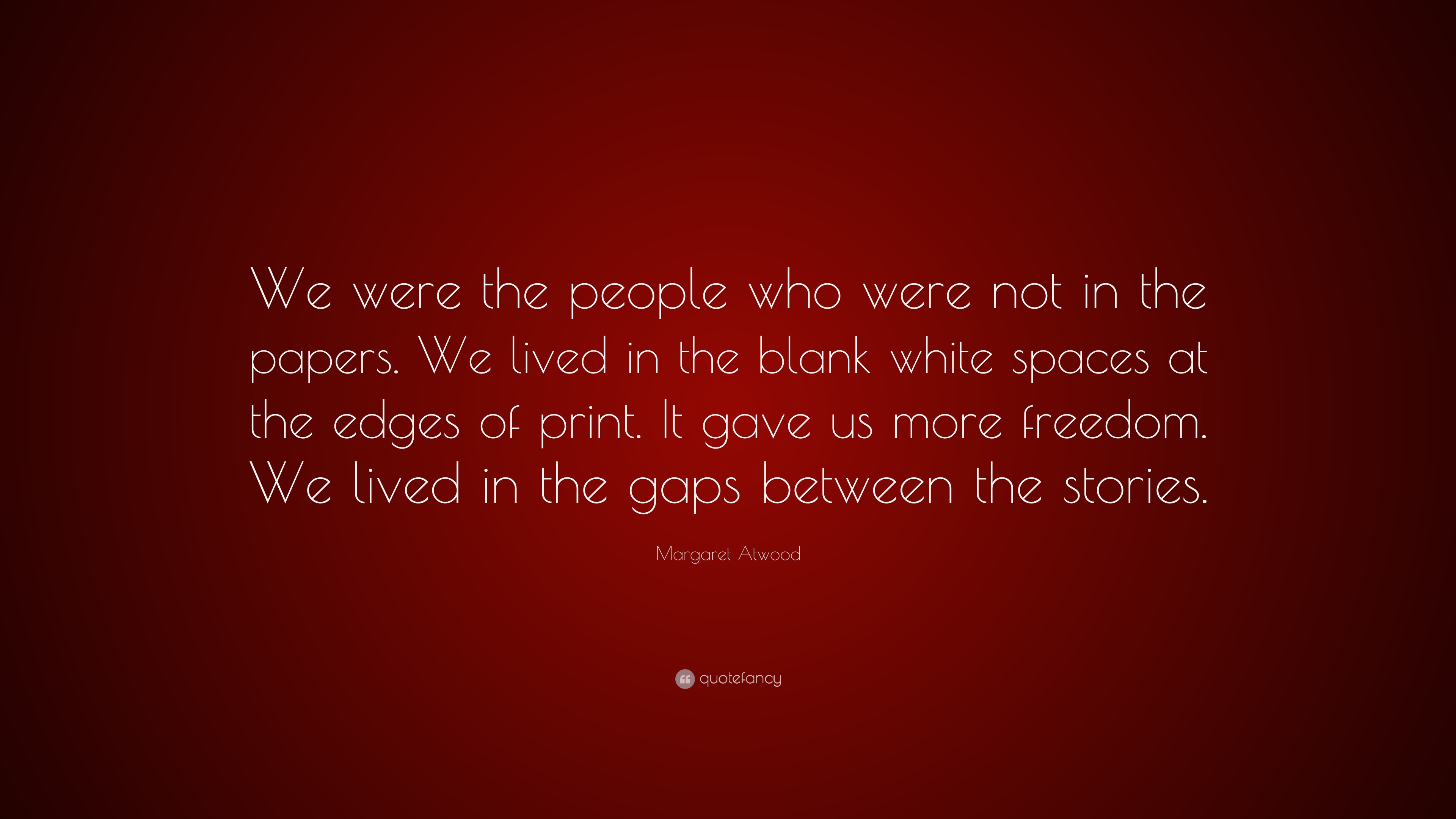 Margaret Atwood Quote: “We were the people who were not in the papers ...