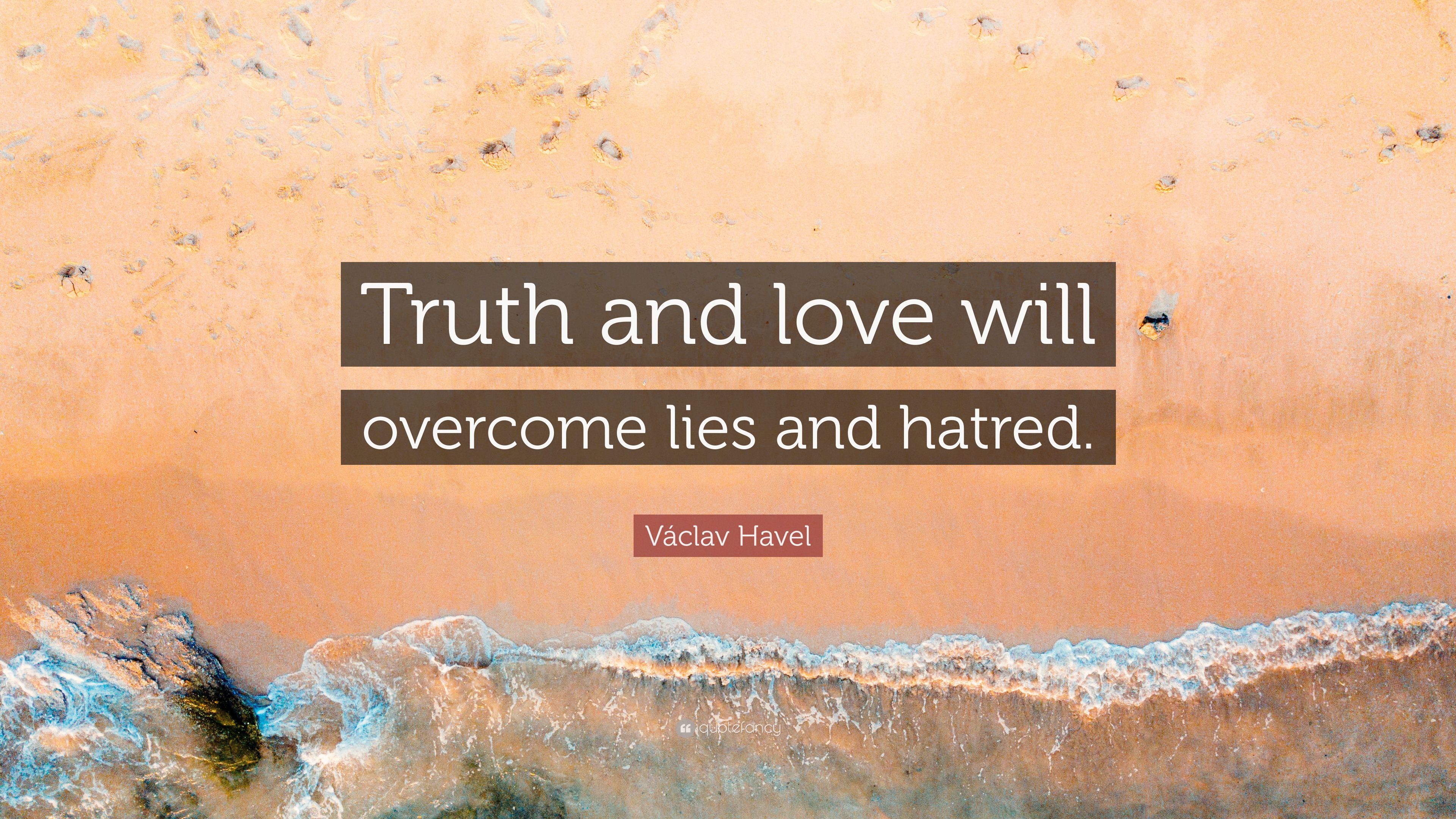 Václav Havel Quote: “Truth and love will overcome lies and hatred.”