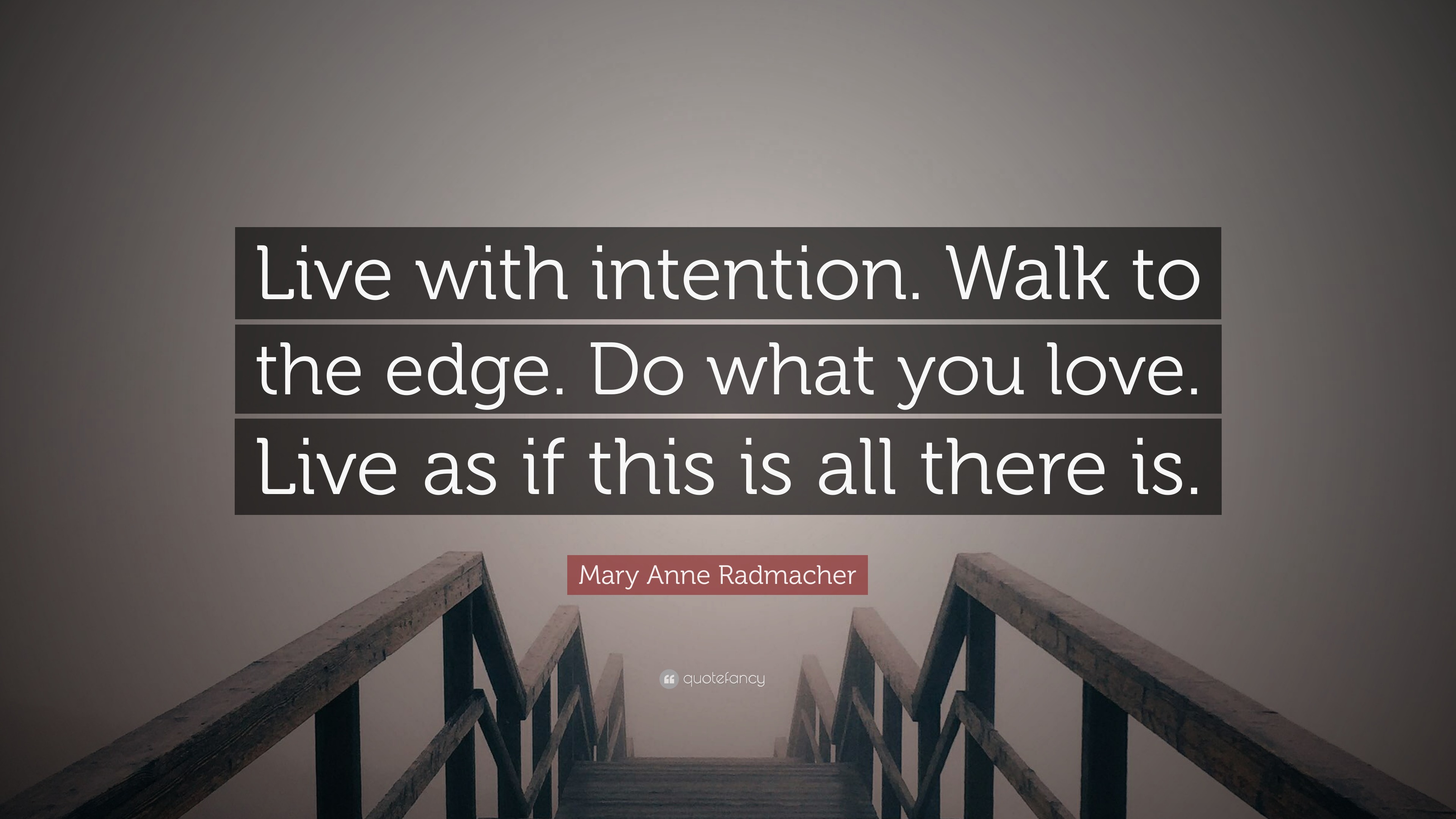Mary Anne Radmacher Quote: “Live with intention. Walk to the edge. Do ...