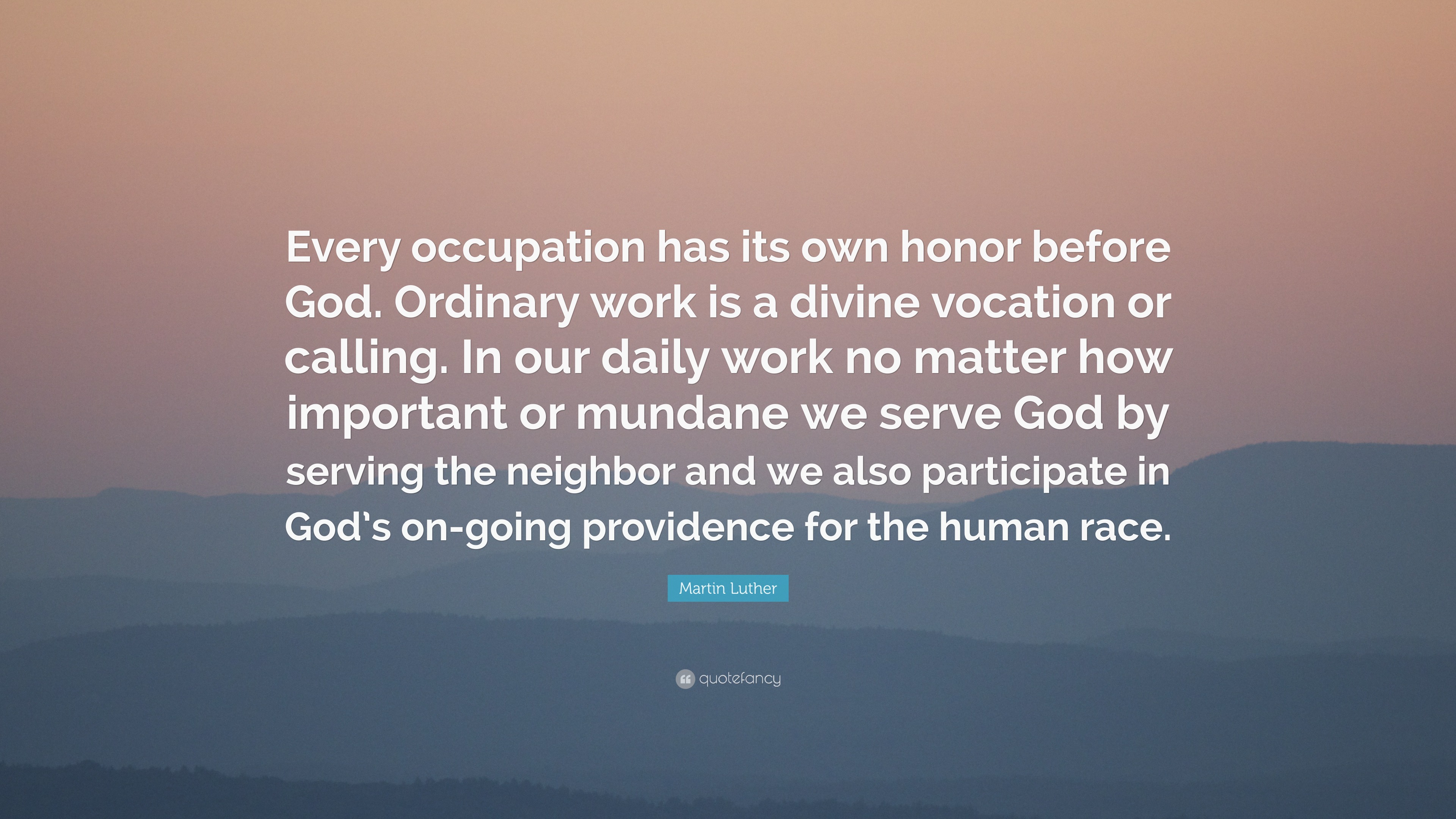 Martin Luther Quote: “Every occupation has its own honor before God ...