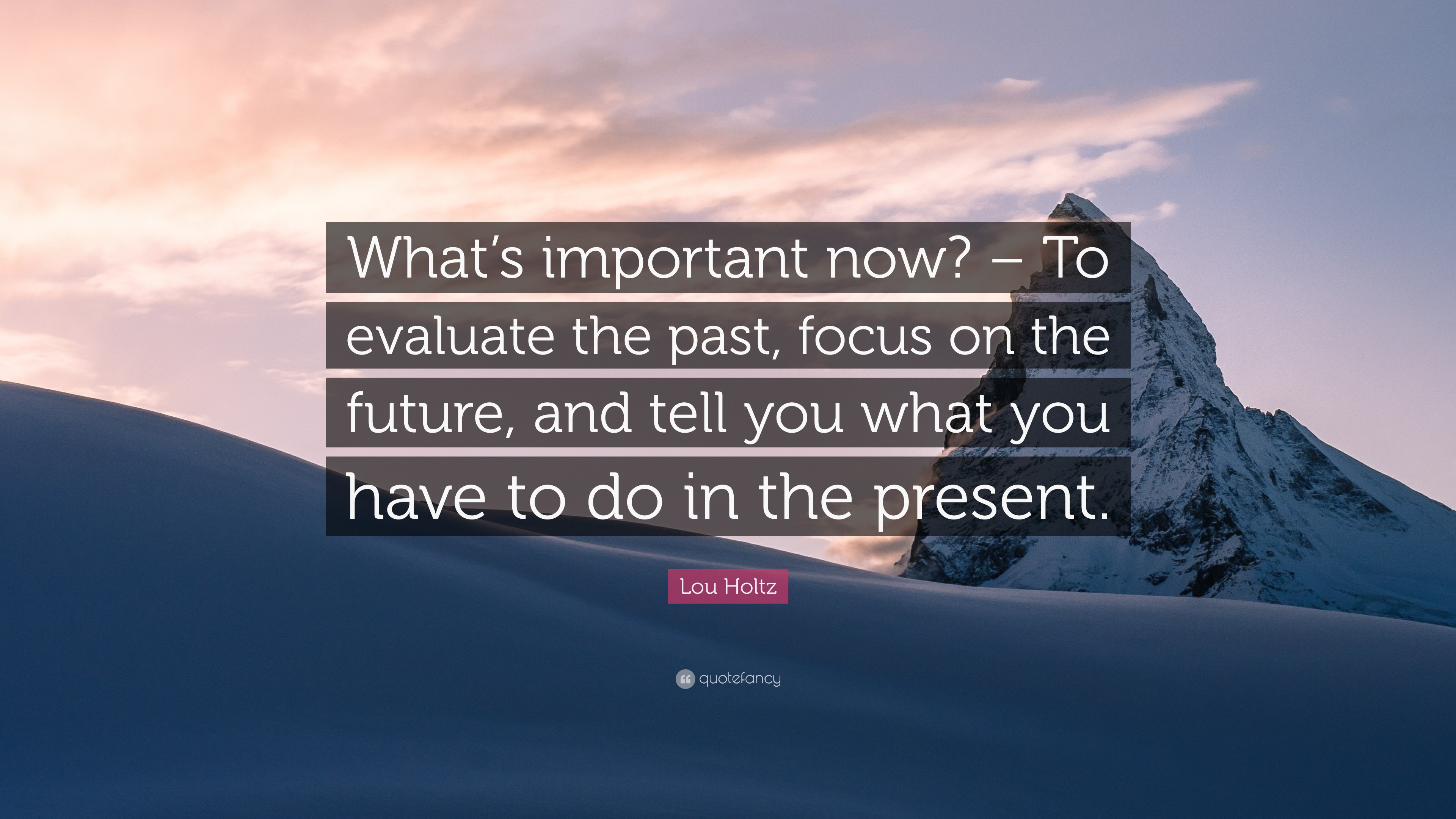 Lou Holtz Quote: “What’s important now? – To evaluate the past, focus ...