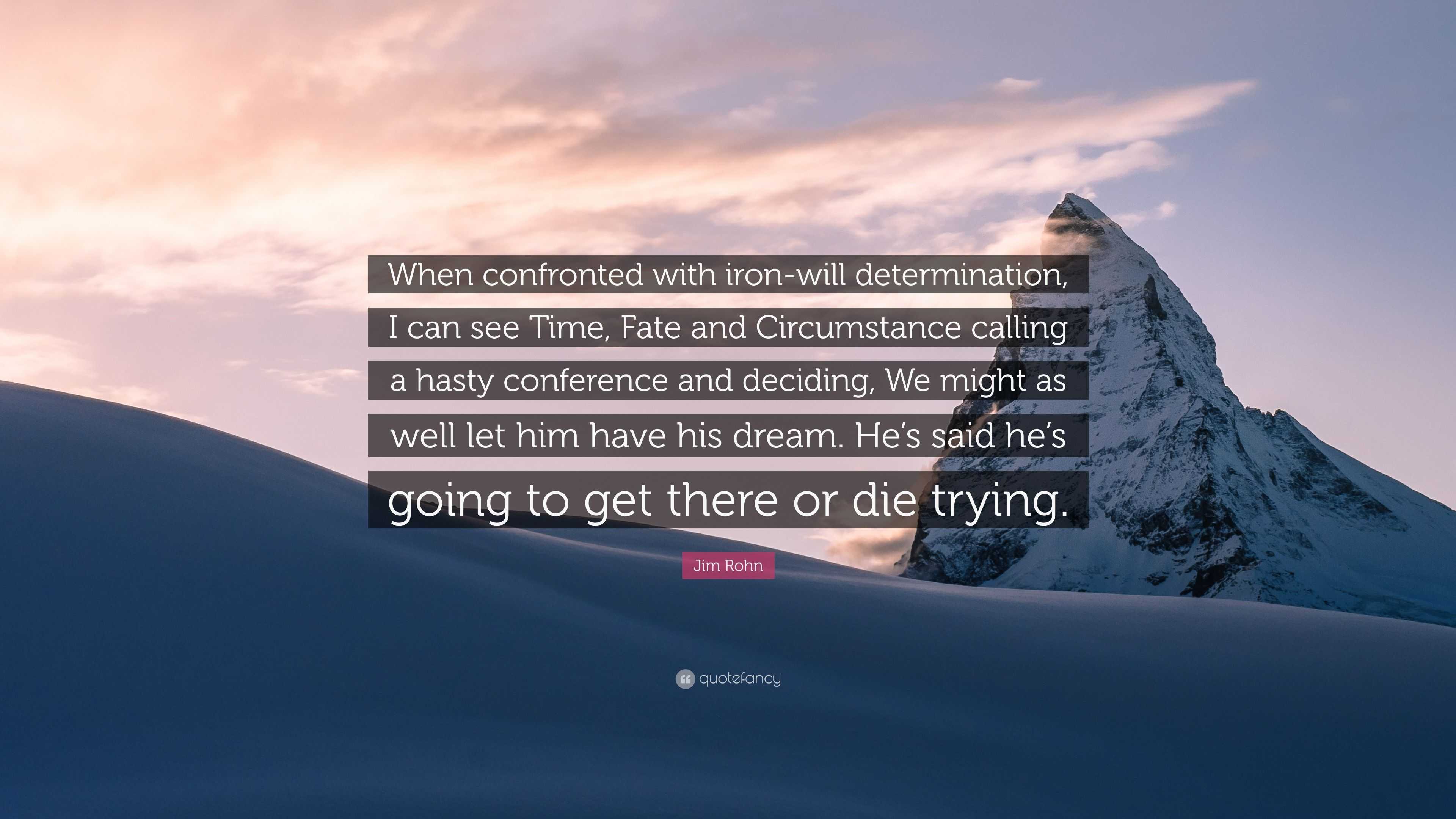 Jim Rohn Quote: “When confronted with iron-will determination, I can ...