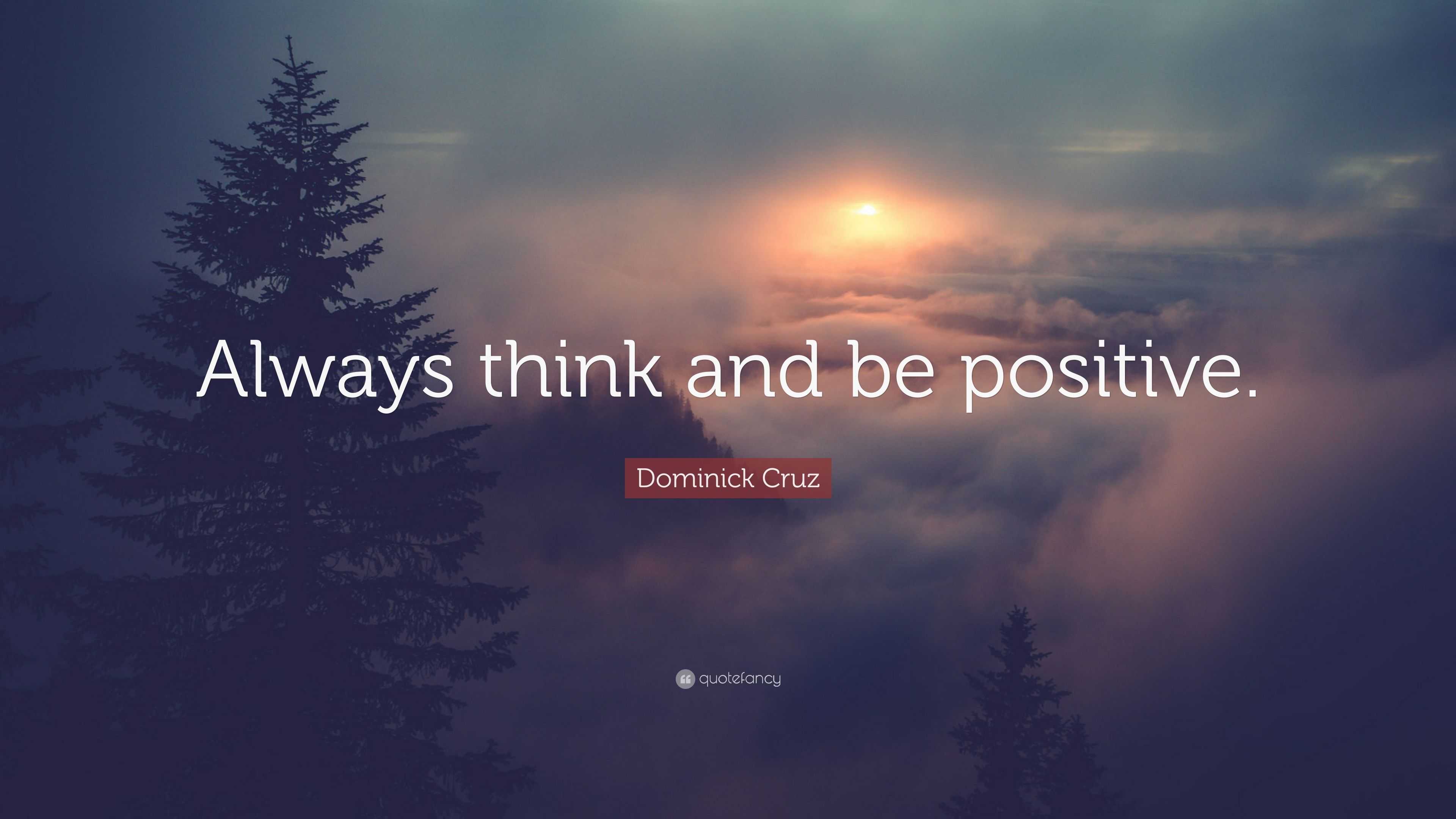 Dominick Cruz Quote: “Always think and be positive.”