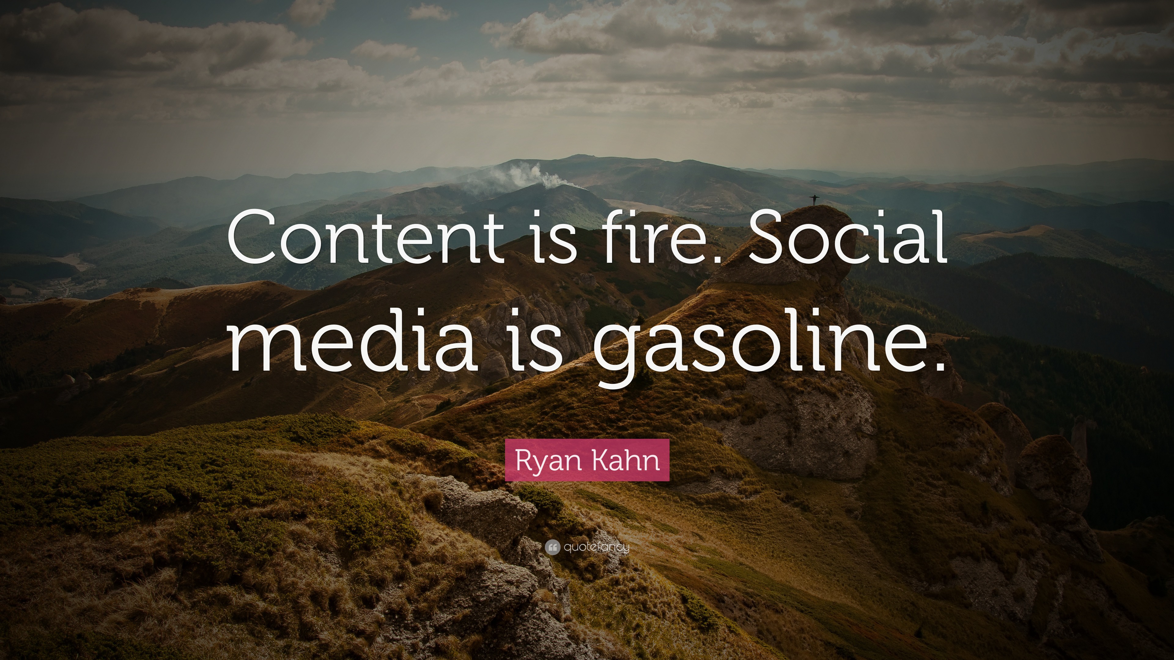 Ryan Kahn Quote: “Content is fire. Social media is gasoline.”