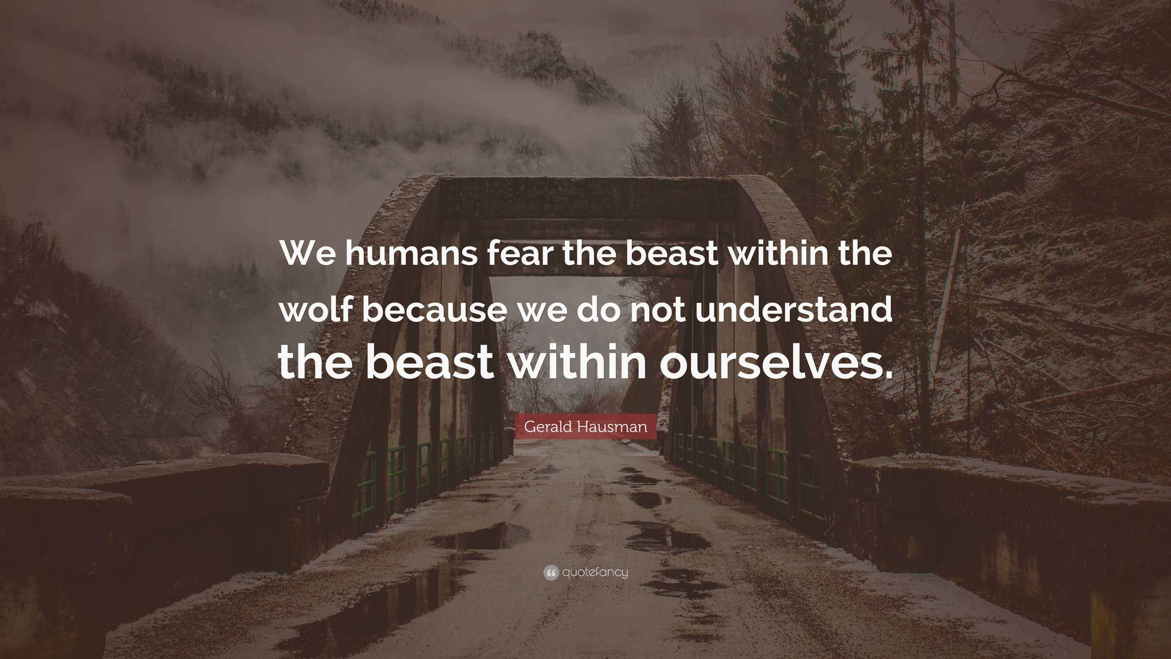 Gerald Hausman Quote: “We humans fear the beast within the wolf because ...