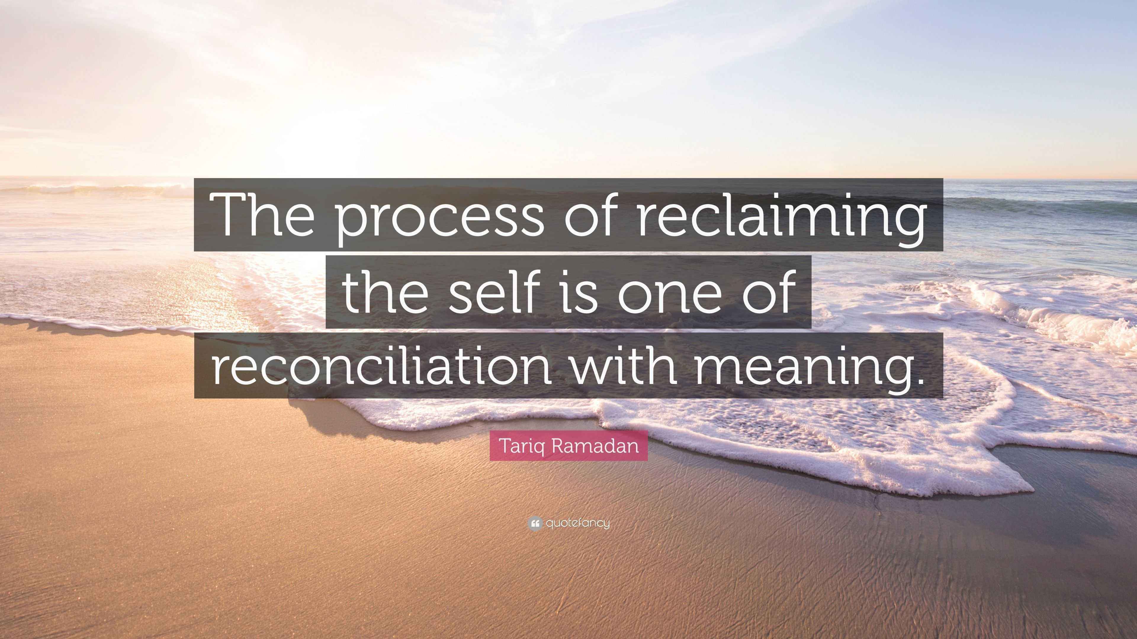 Tariq Ramadan Quote: “The process of reclaiming the self is one of ...
