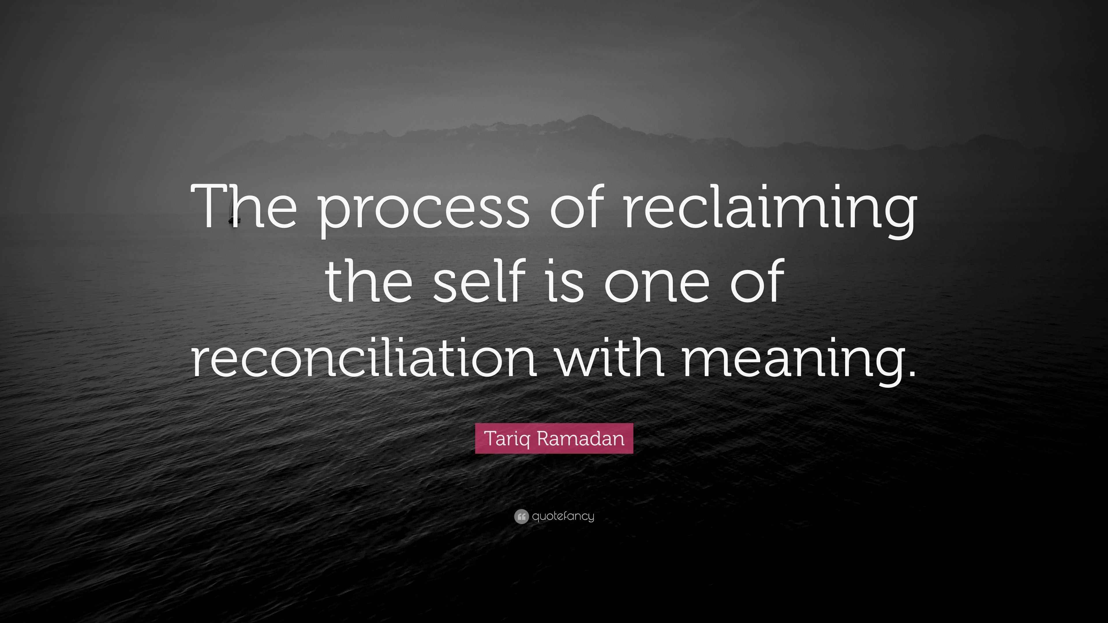 Tariq Ramadan Quote: “The process of reclaiming the self is one of ...