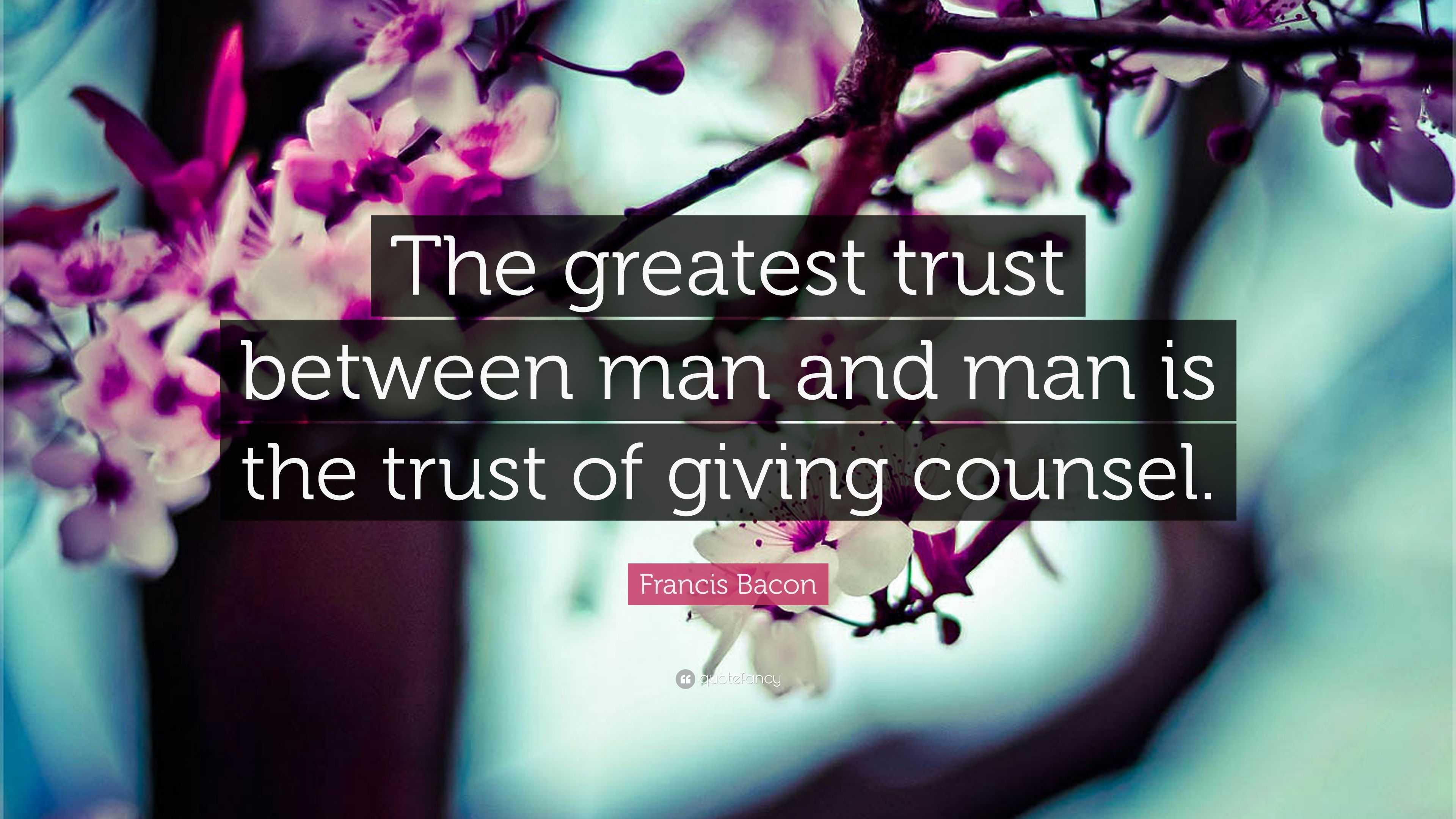 Francis Bacon Quote: “The greatest trust between man and man is the ...