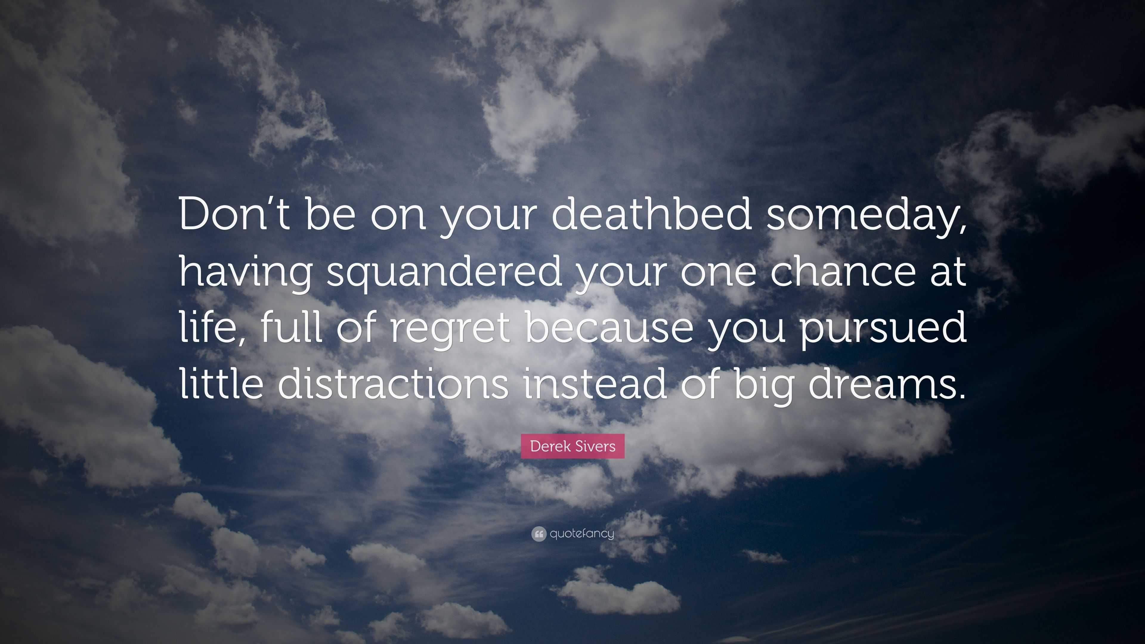Derek Sivers Quote: “Don’t be on your deathbed someday, having ...