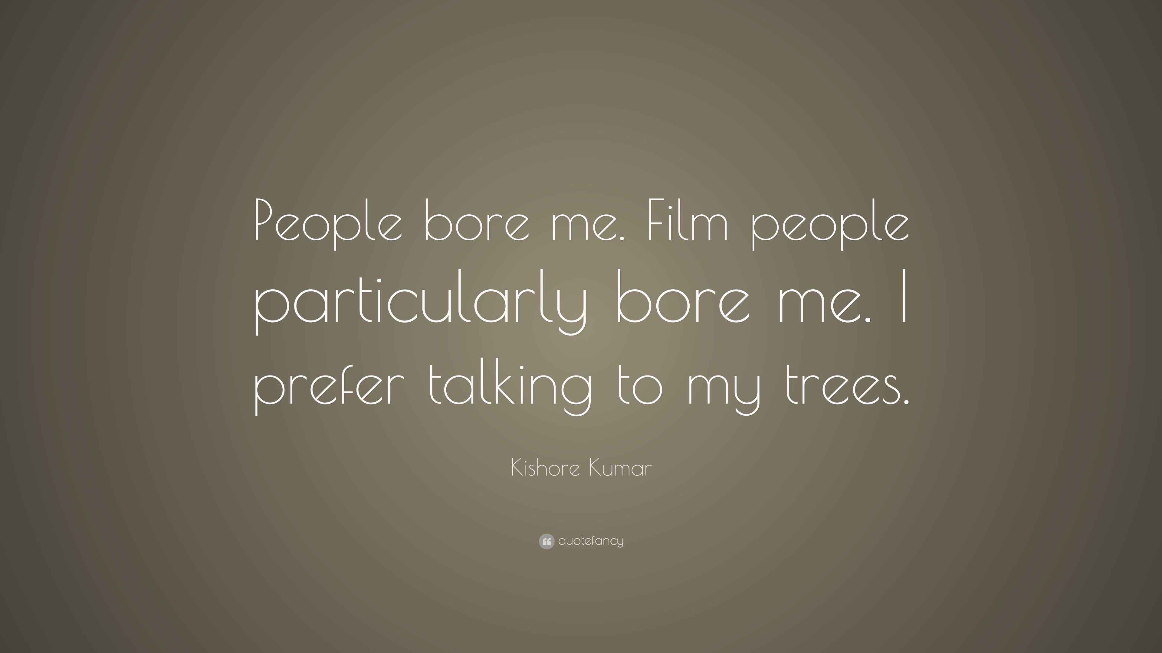 Kishore Kumar Quote: “People bore me. Film people particularly bore me ...