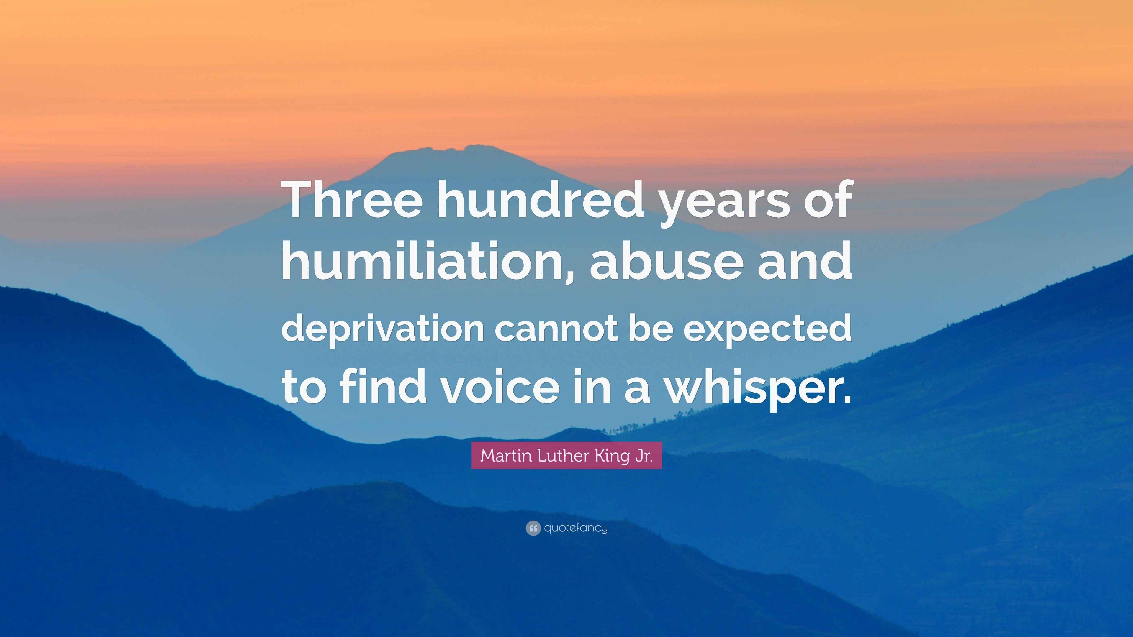 Martin Luther King Jr. Quote: “Three hundred years of humiliation ...