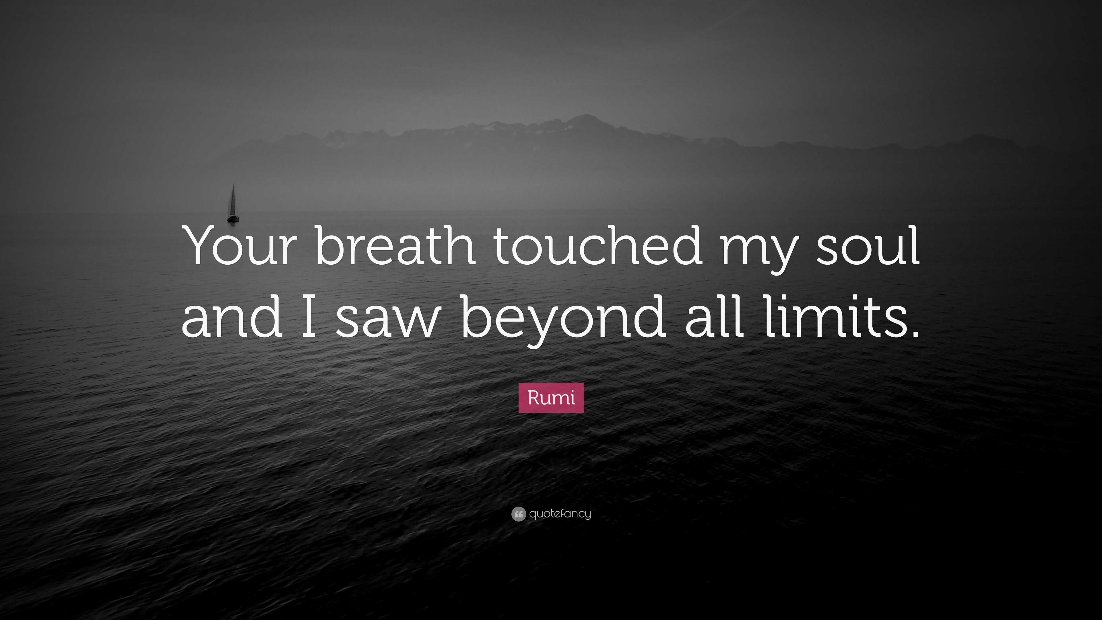 Rumi Quote: “Your breath touched my soul and I saw beyond all limits.”