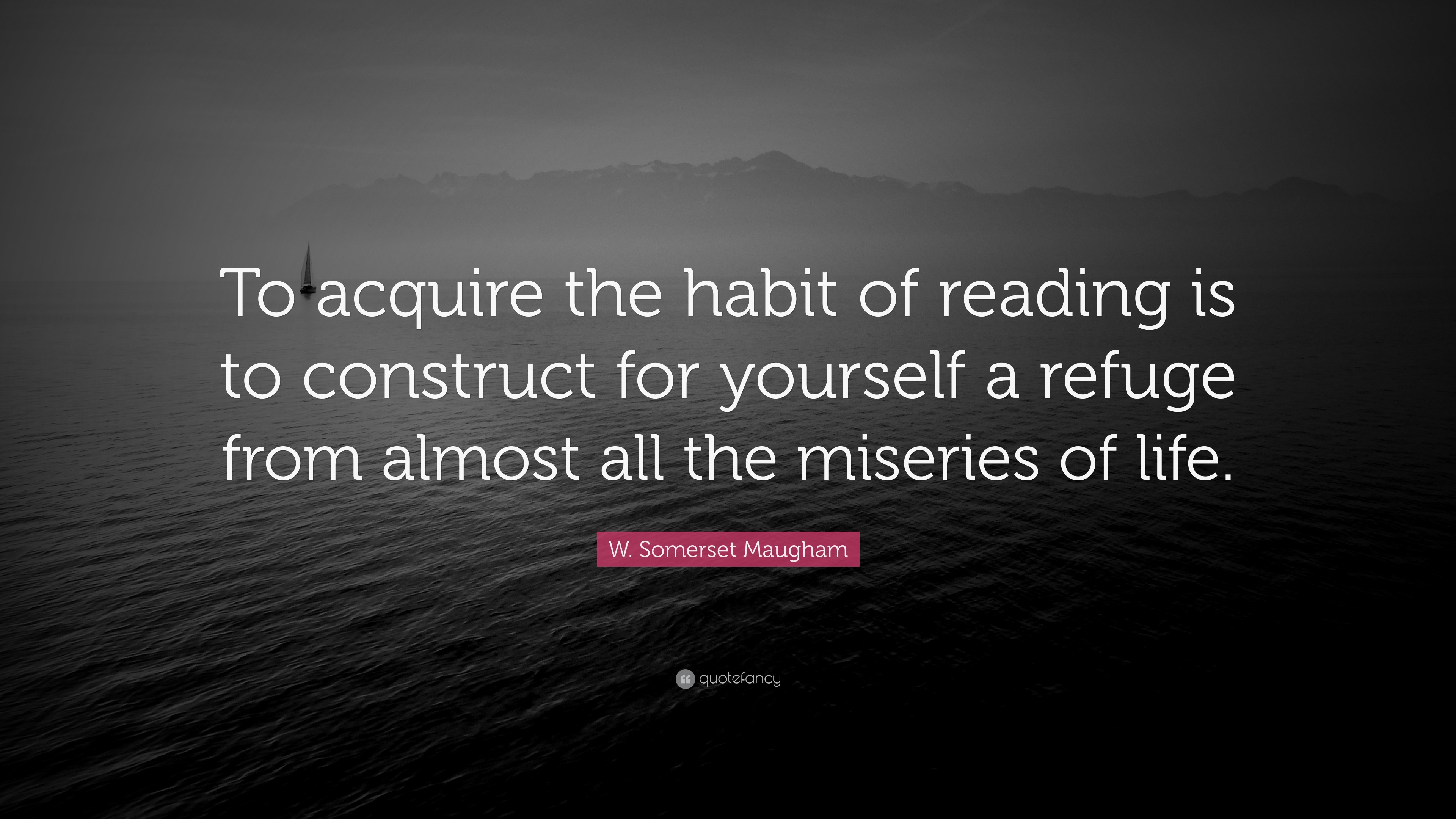 W. Somerset Maugham Quote: “To acquire the habit of reading is to ...
