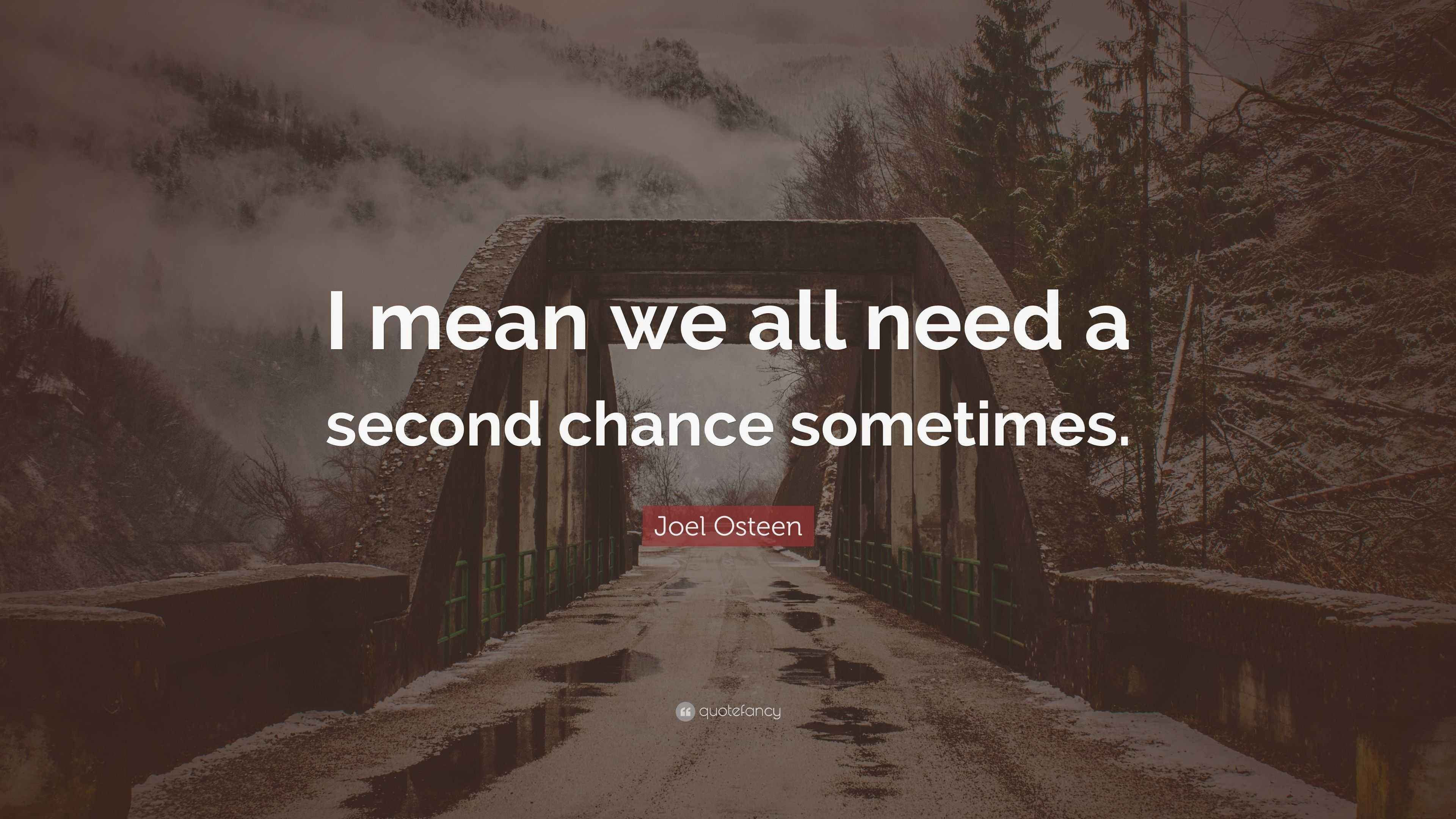 Joel Osteen Quote: “I mean we all need a second chance sometimes.”