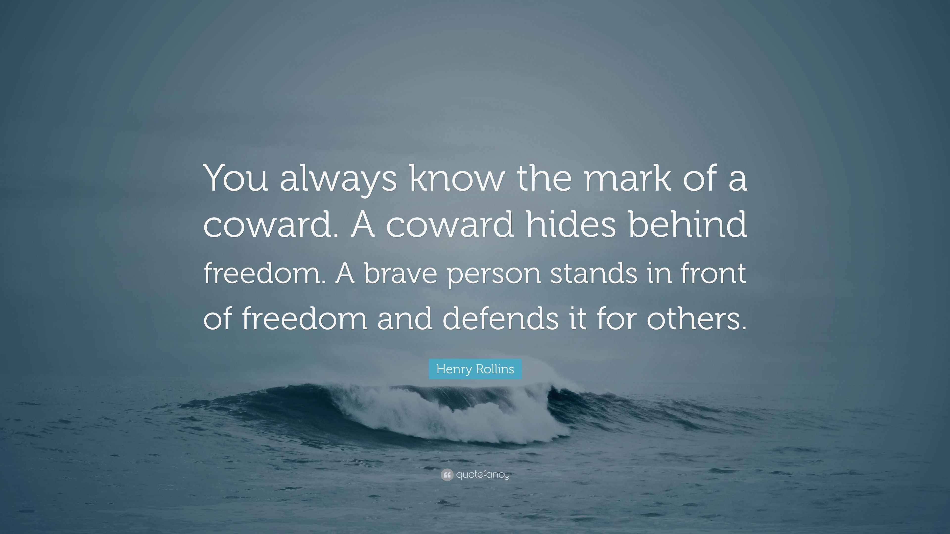Henry Rollins Quote: “You always know the mark of a coward. A coward ...
