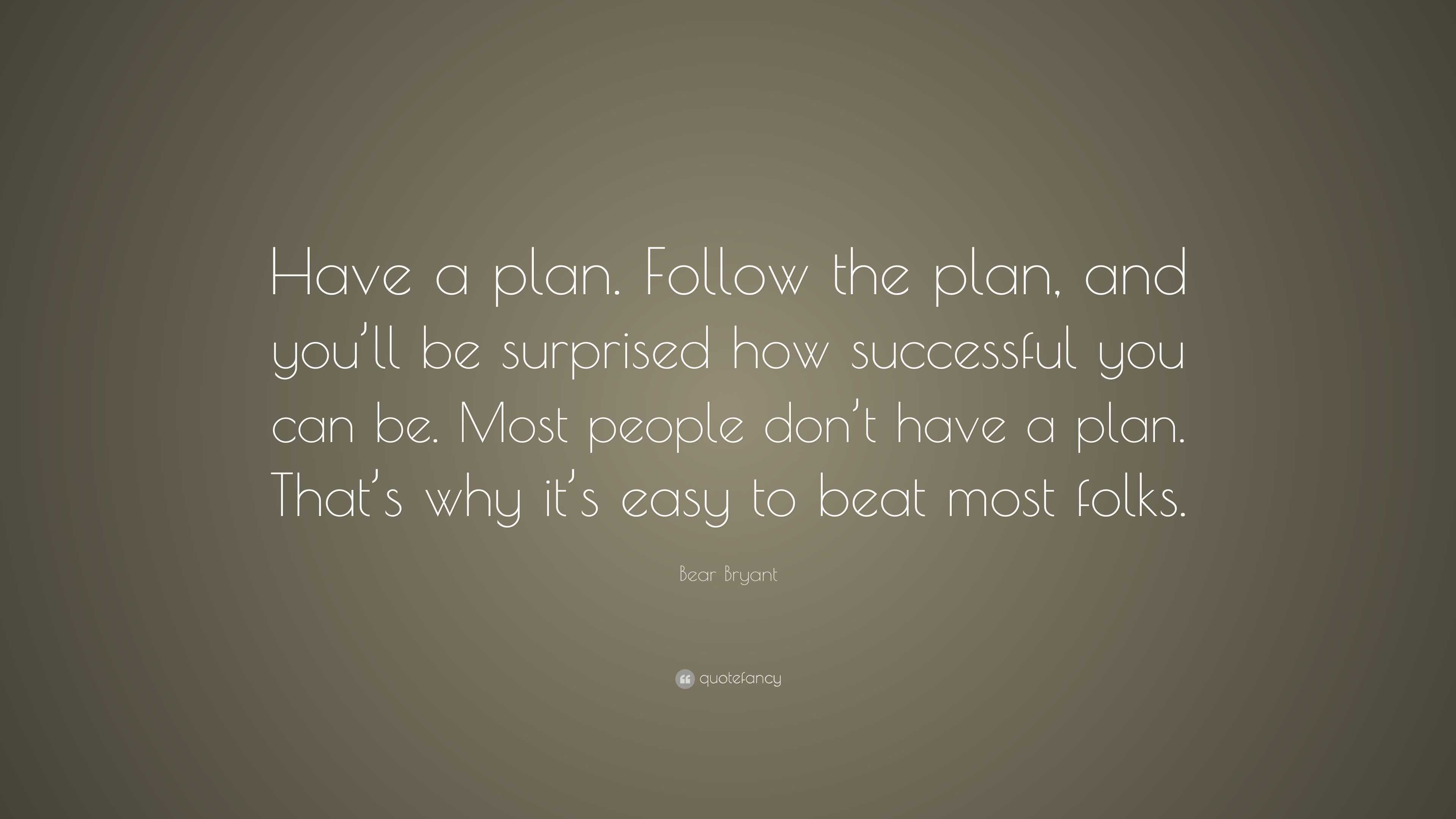 Bear Bryant Quote: “Have a plan. Follow the plan, and you’ll be ...