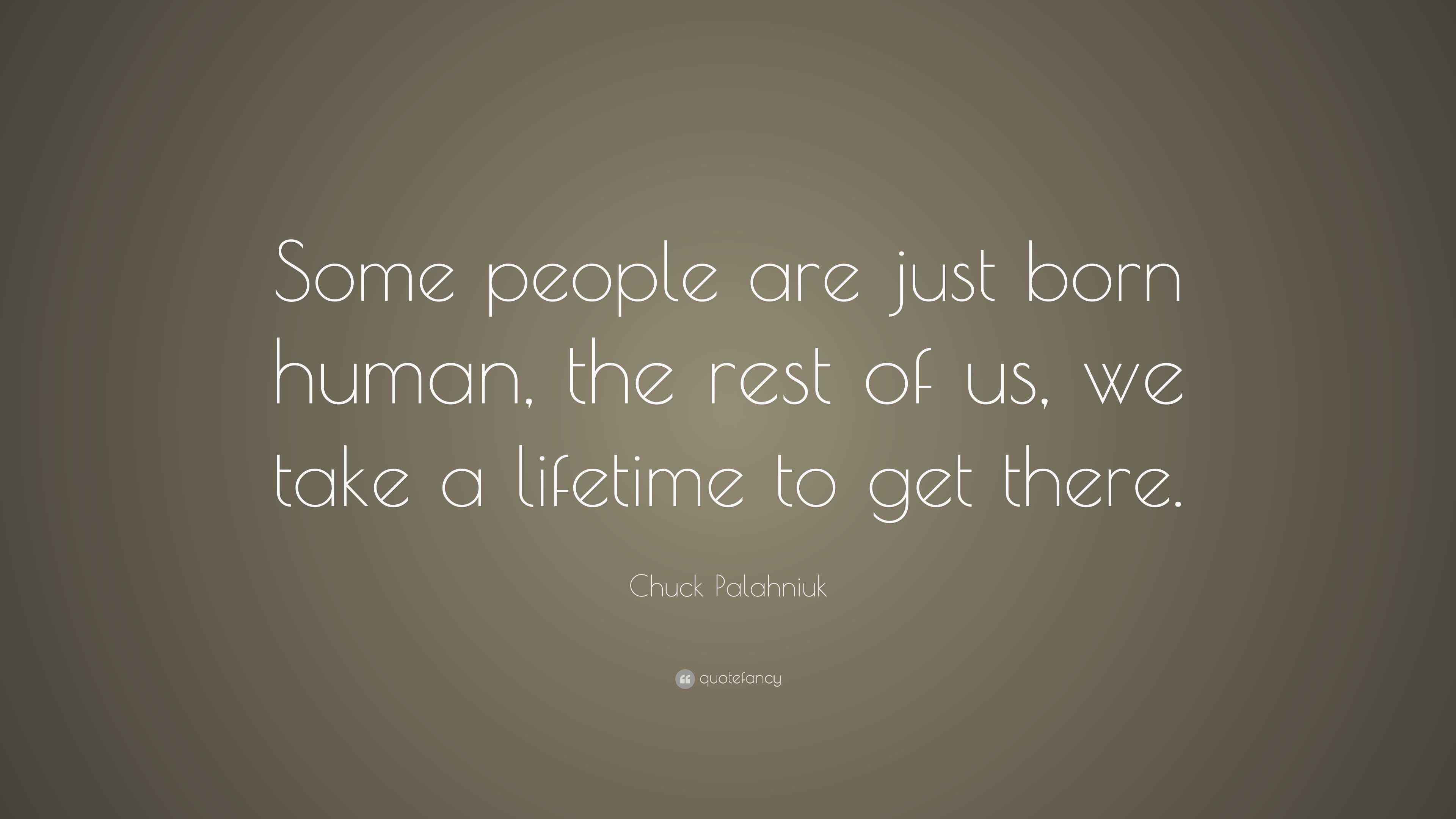 Chuck Palahniuk Quote: “Some people are just born human, the rest of us ...