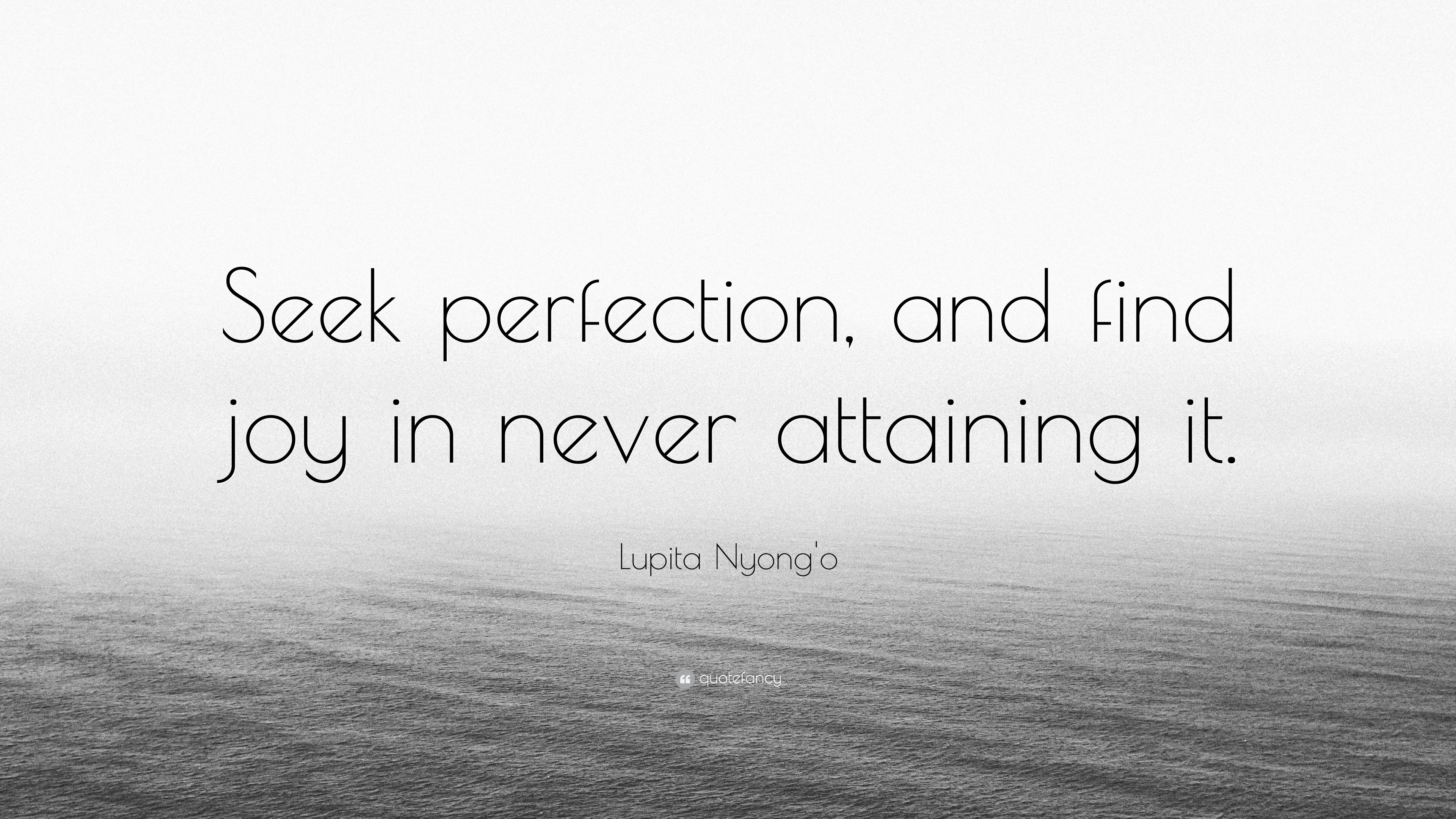 Lupita Nyong'o Quote: “Seek perfection, and find joy in never attaining ...