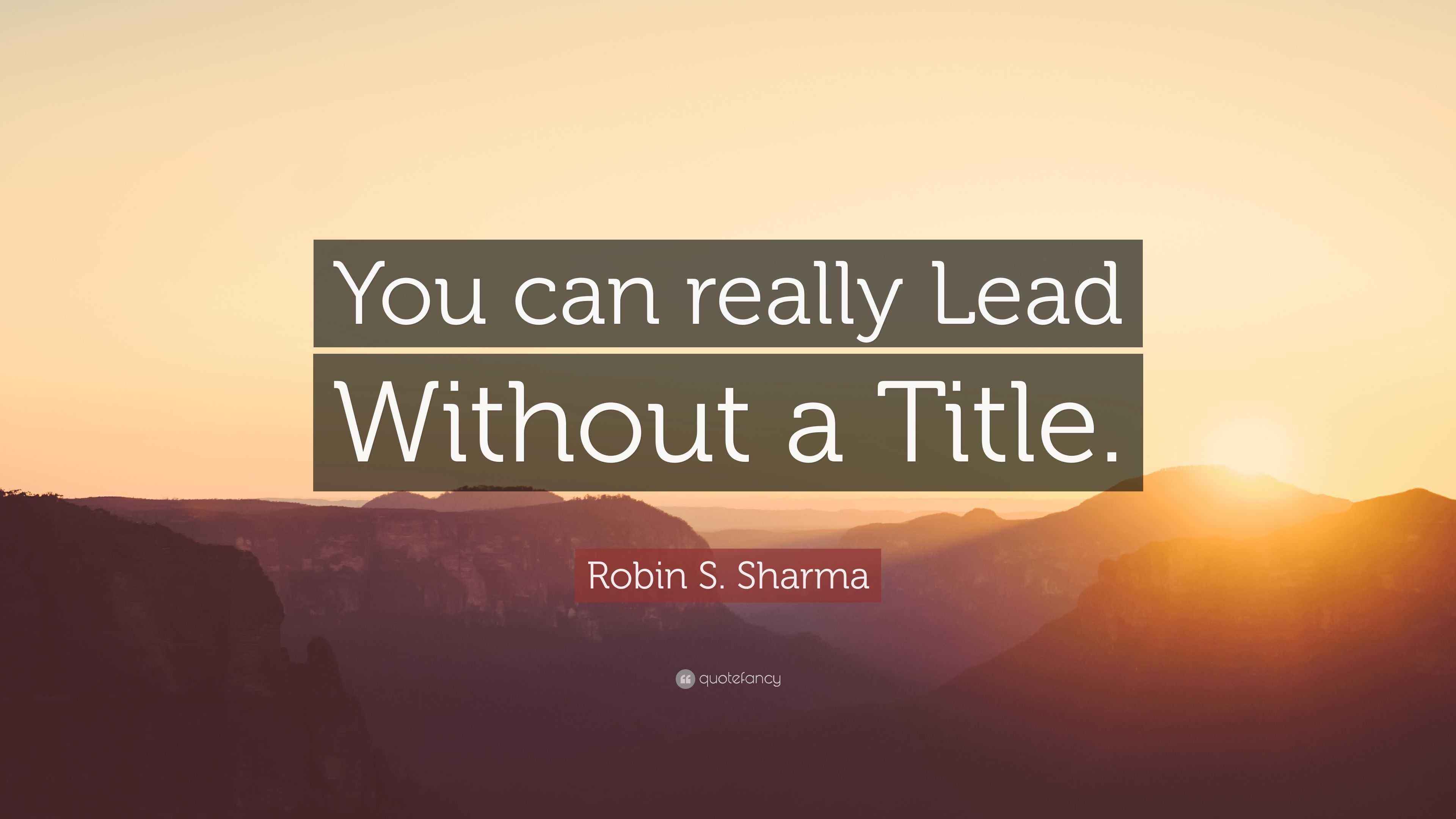 Robin S. Sharma Quote: “You can really Lead Without a Title.”