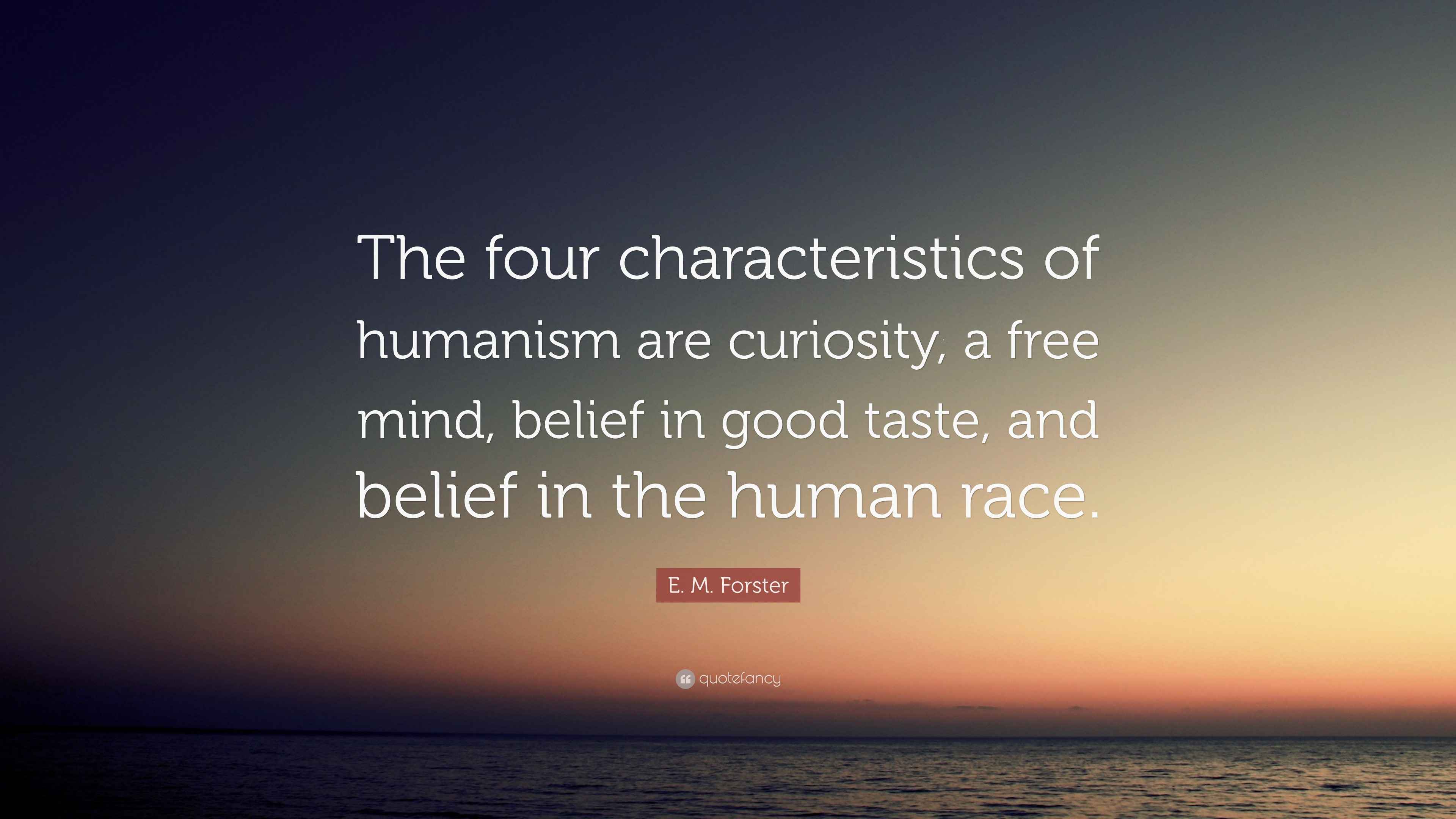 E. M. Forster Quote: “The four characteristics of humanism are ...