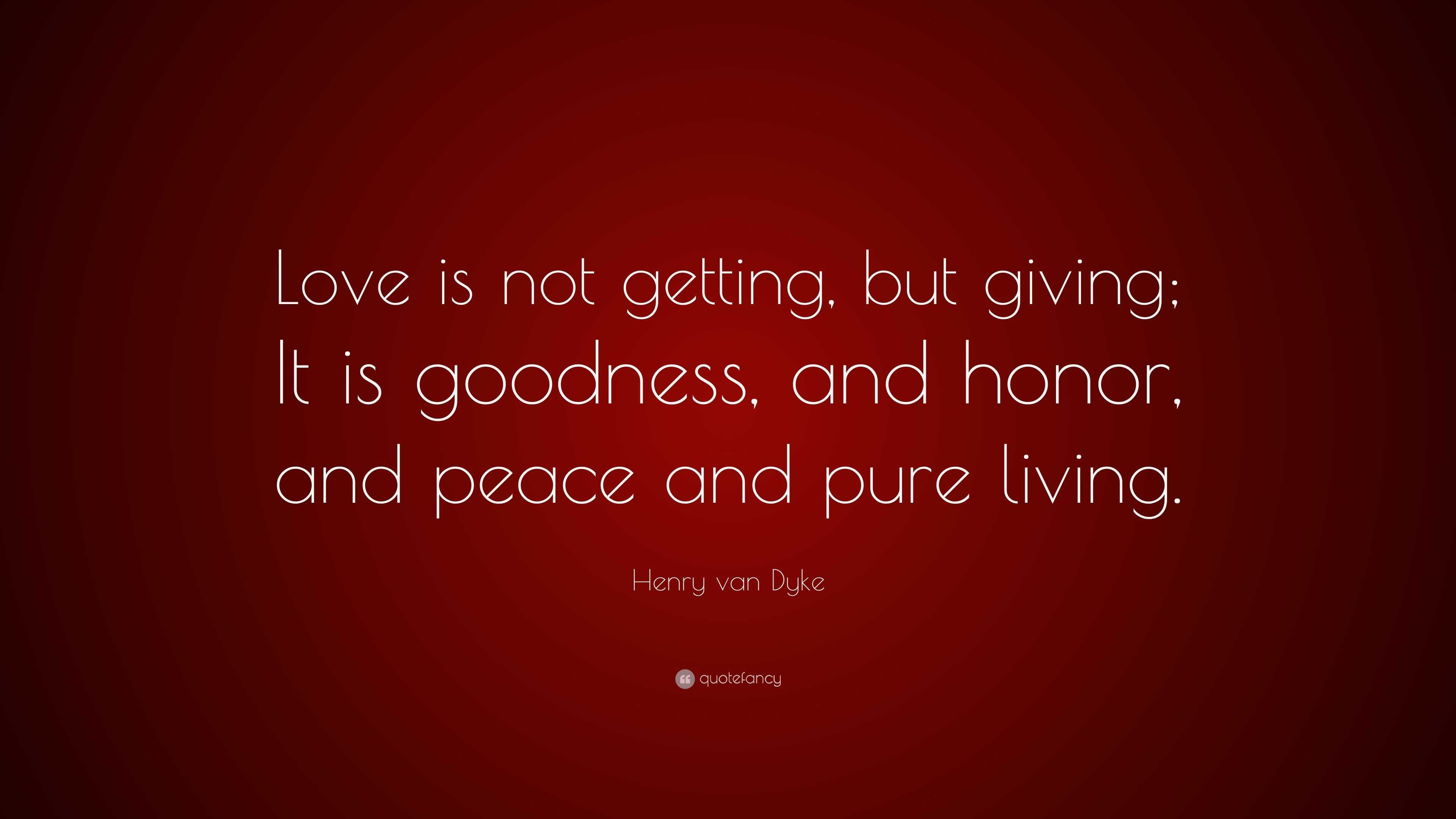 Henry van Dyke Quote: “Love is not getting, but giving; It is goodness ...