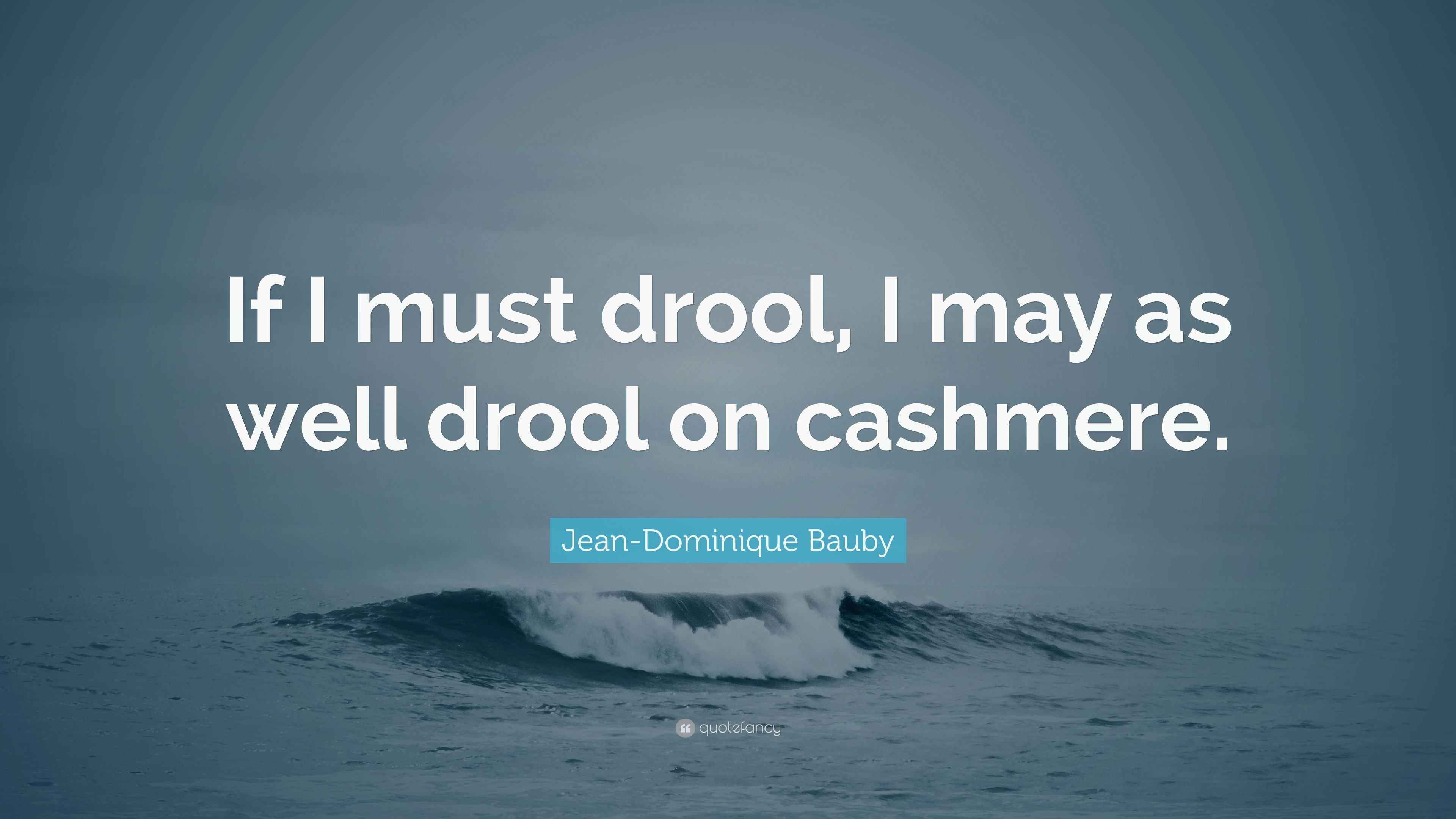 Jean-Dominique Bauby Quote: “If I must drool, I may as well drool on ...