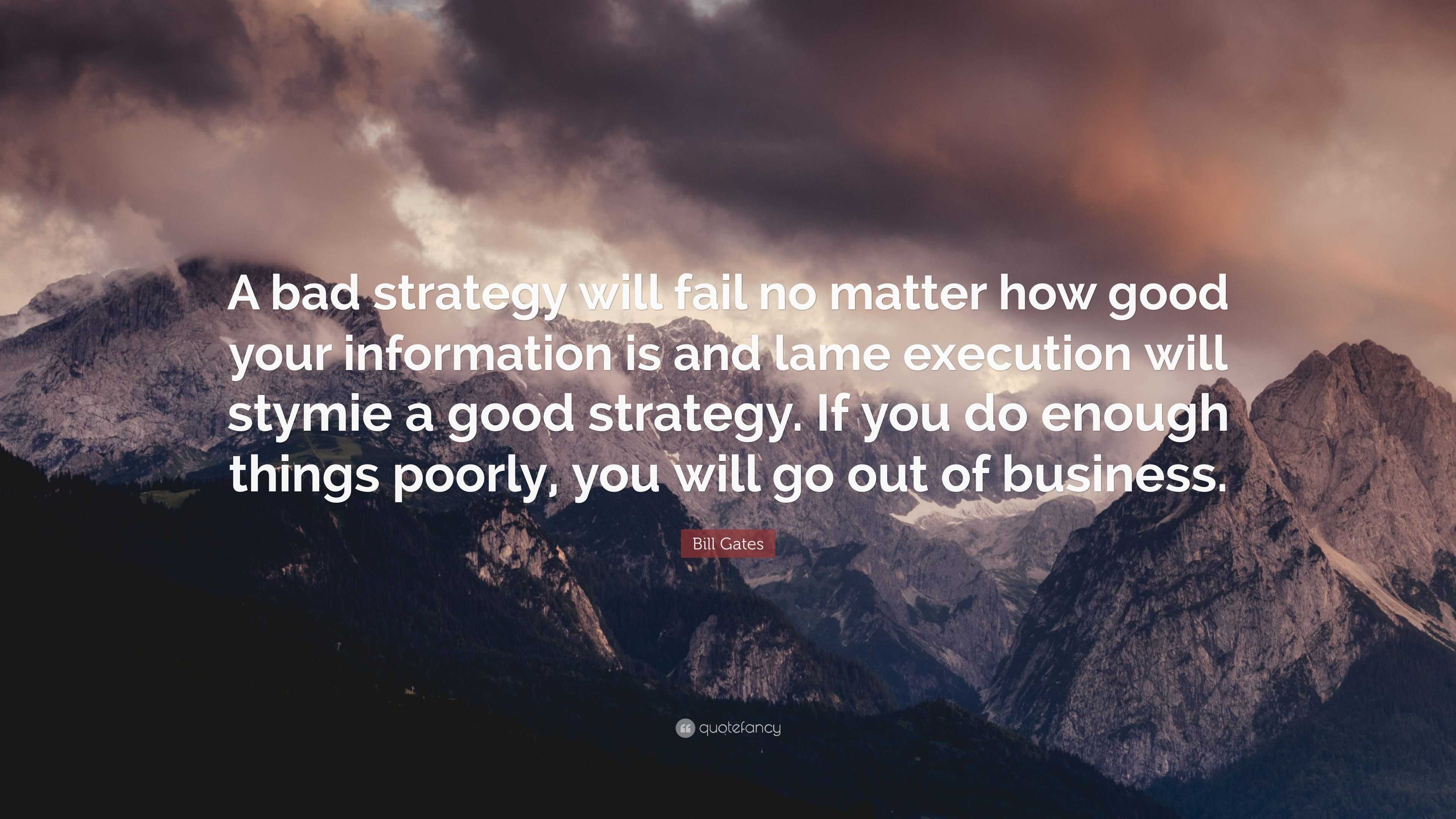 Bill Gates Quote: “A bad strategy will fail no matter how good your ...
