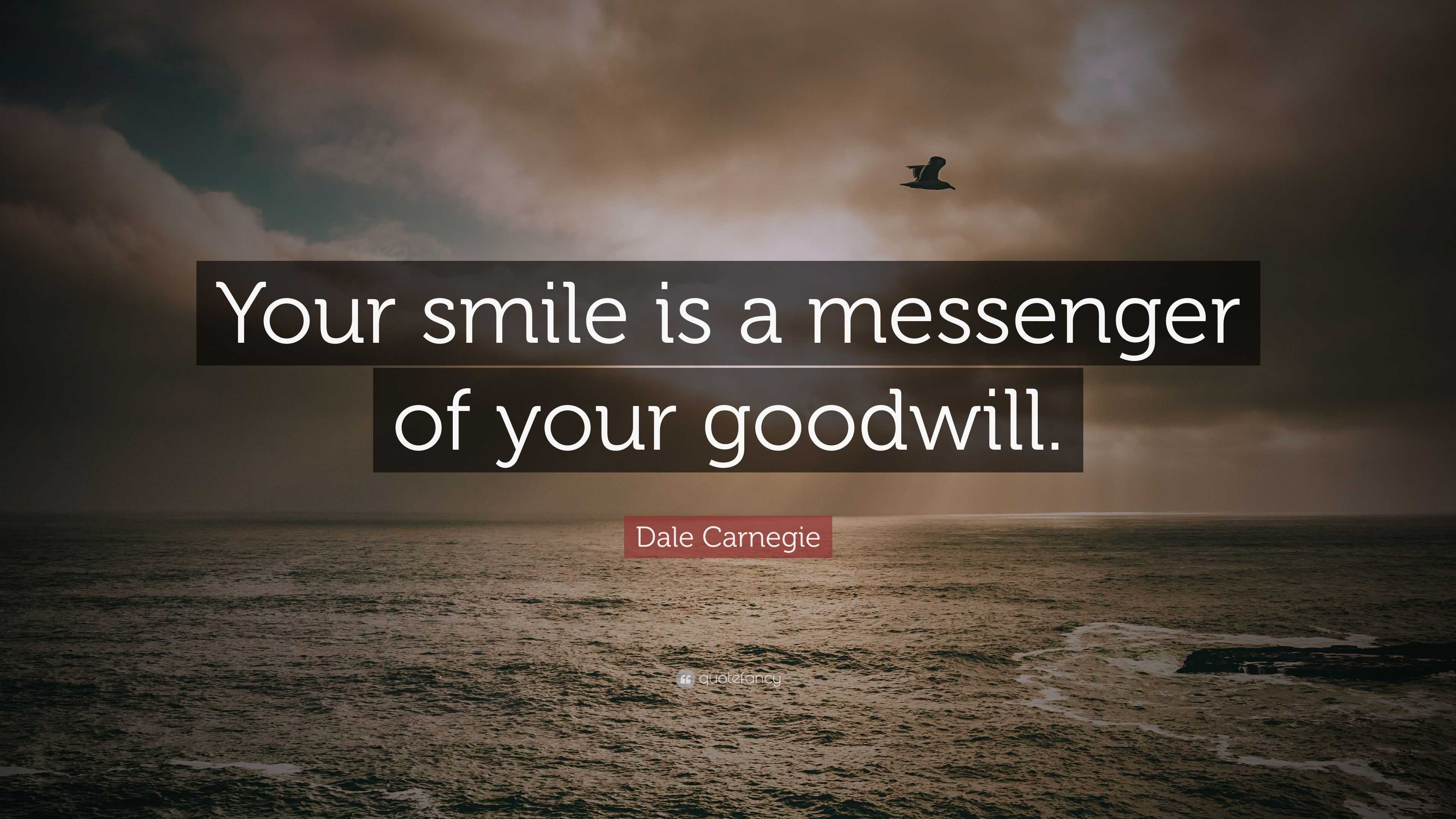 Dale Carnegie Quote: “Your smile is a messenger of your goodwill.”