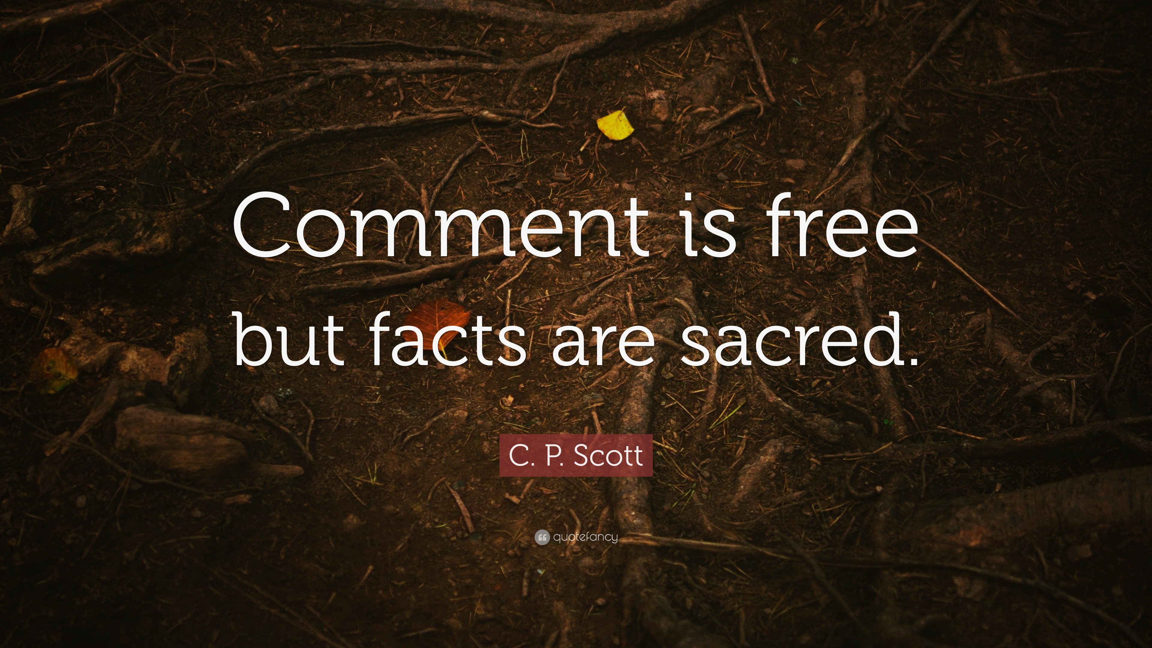 C. P. Scott Quote: “Comment is free but facts are sacred.”