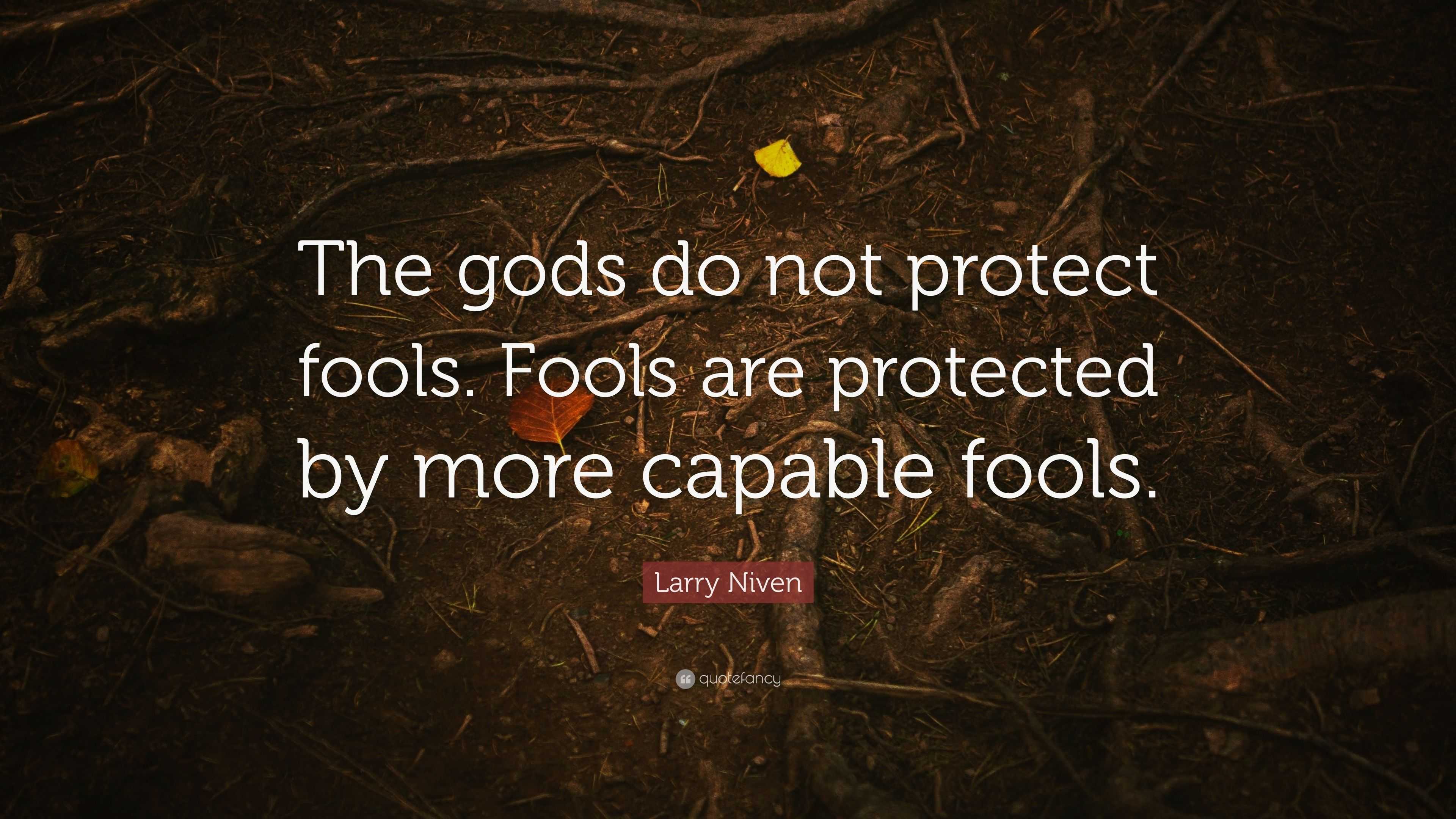 Larry Niven Quote: “The gods do not protect fools. Fools are protected ...