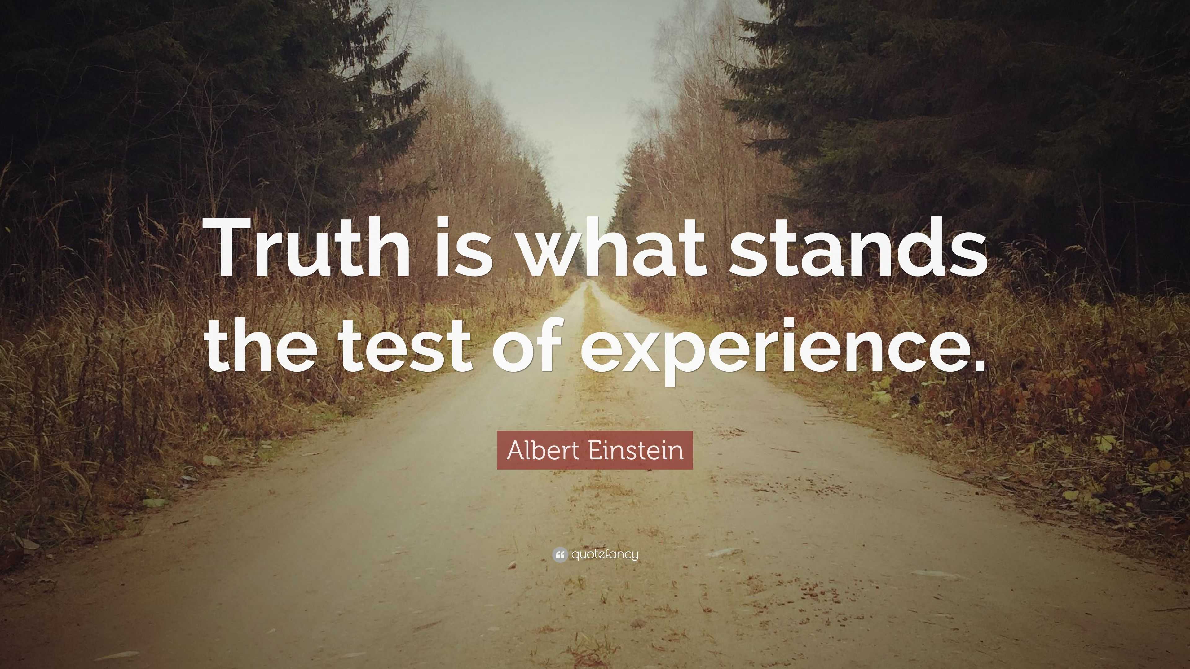 Albert Einstein Quote: “Truth is what stands the test of experience.”